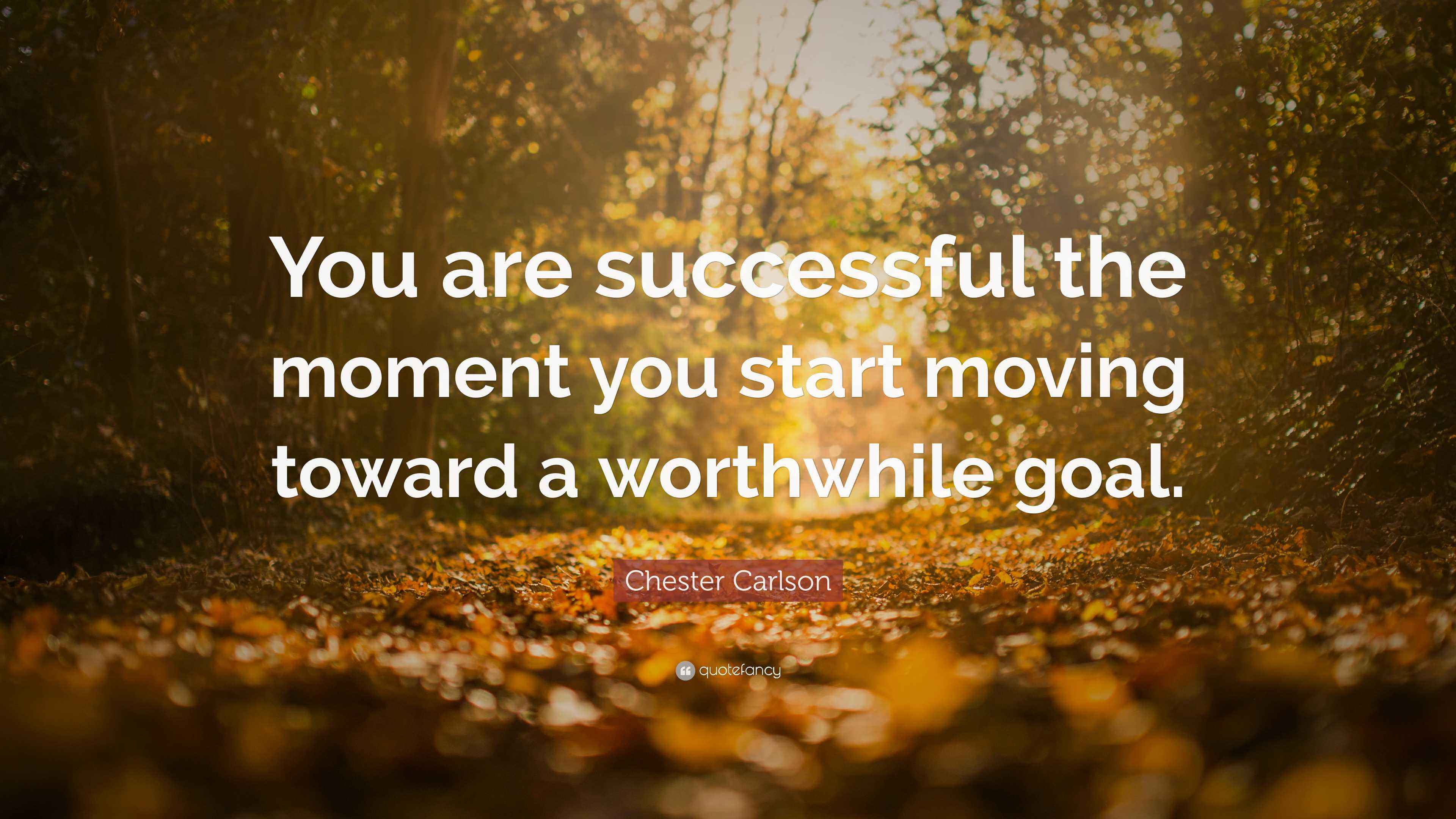 Chester Carlson Quote: “You are successful the moment you start moving ...
