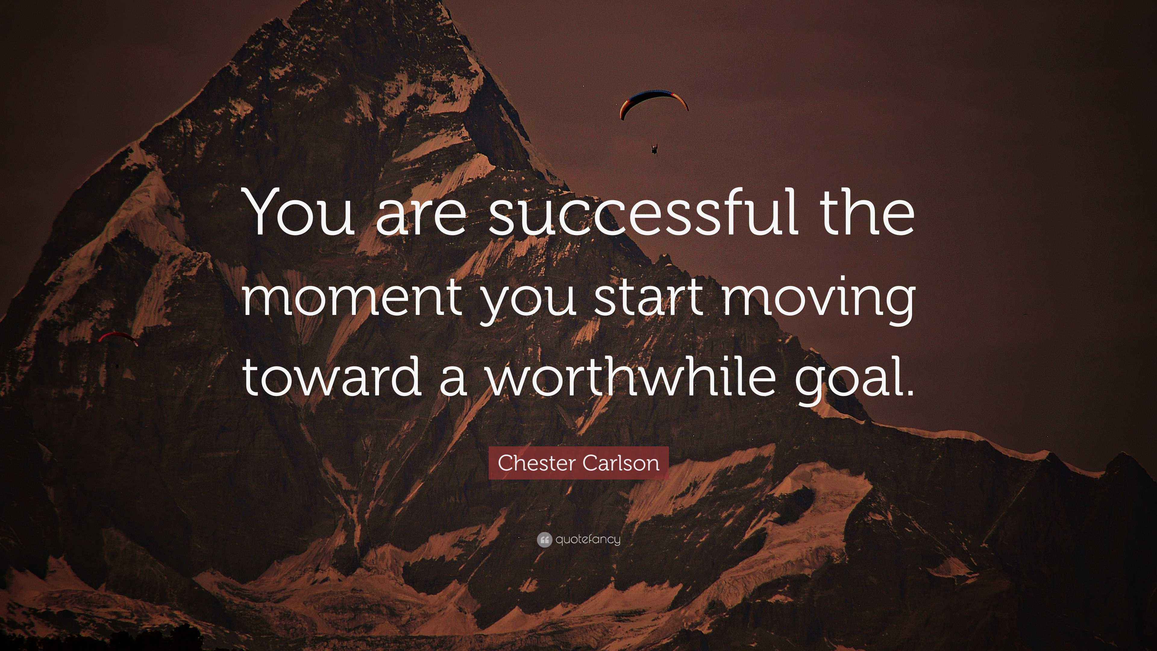 Chester Carlson Quote: “You are successful the moment you start moving ...