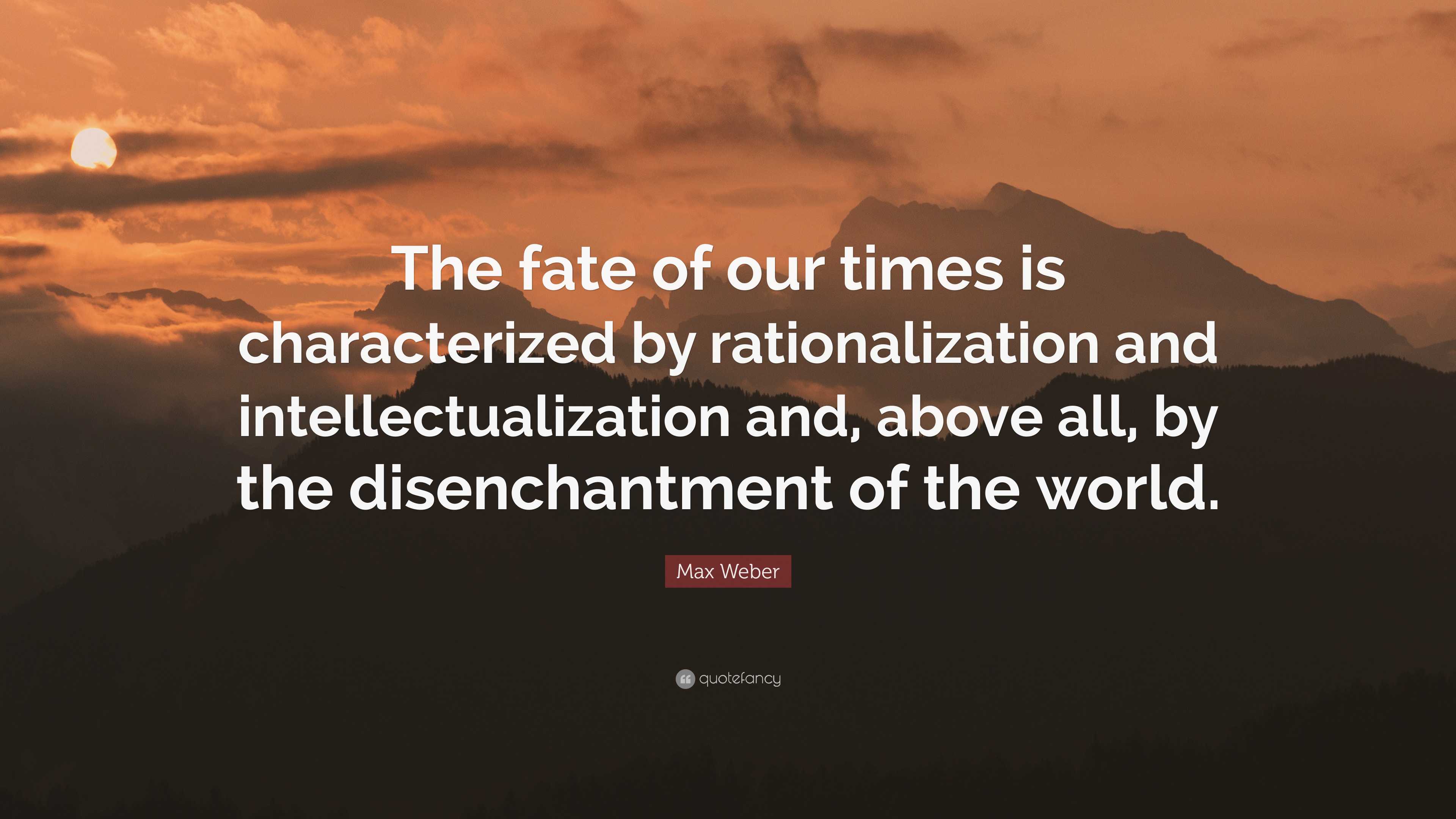Max Weber Quote: “The fate of our times is characterized by ...