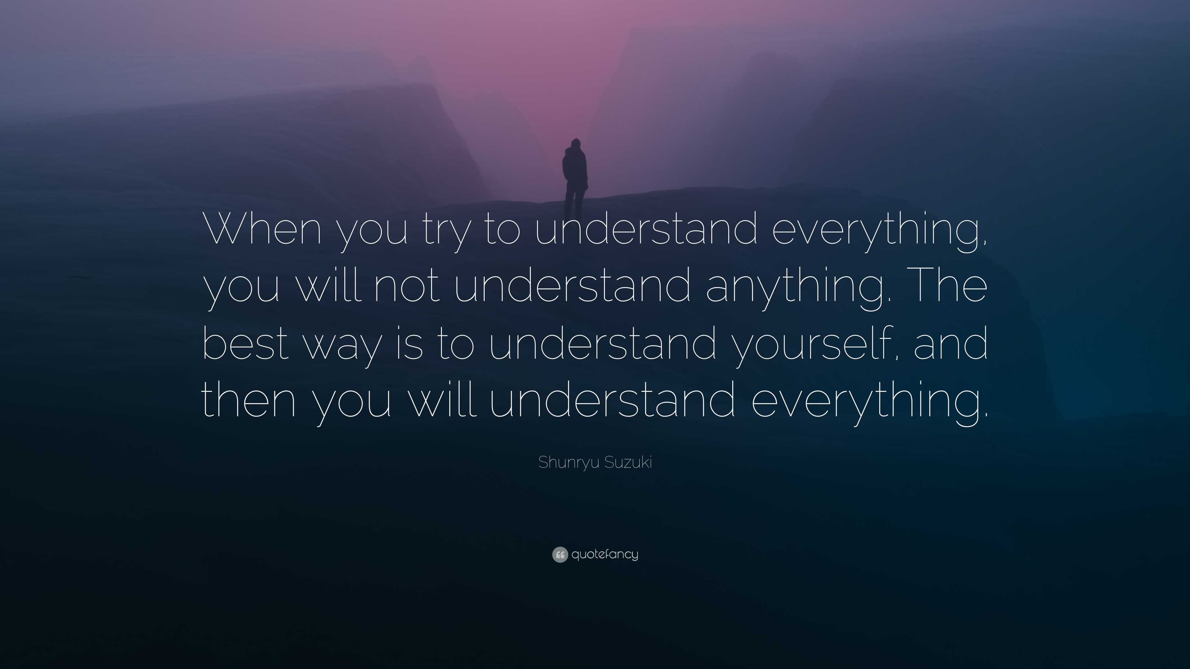 Shunryu Suzuki Quote: “When you try to understand everything, you will ...