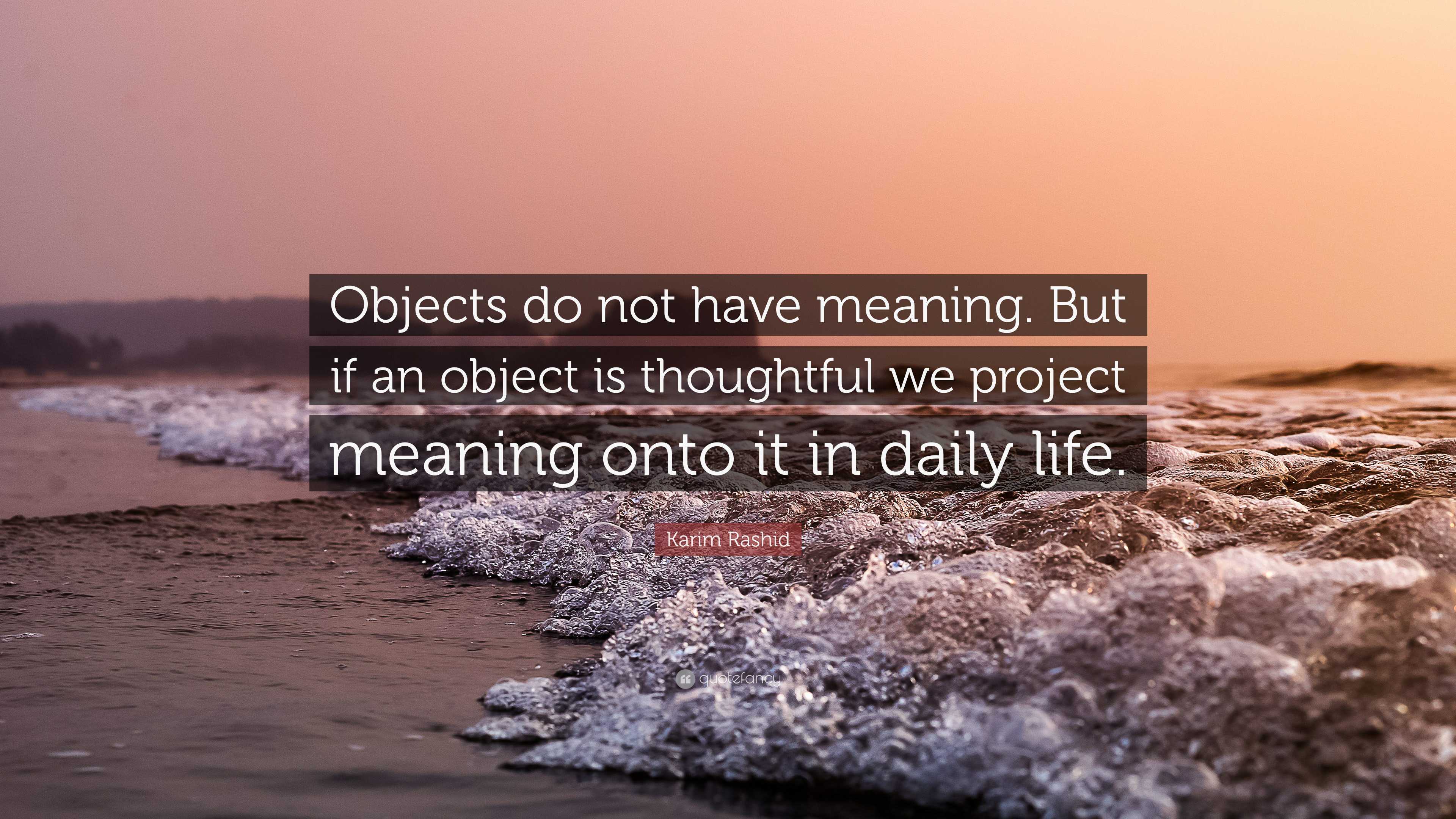 Karim Rashid Quote: “Objects do not have meaning. But if an object is ...