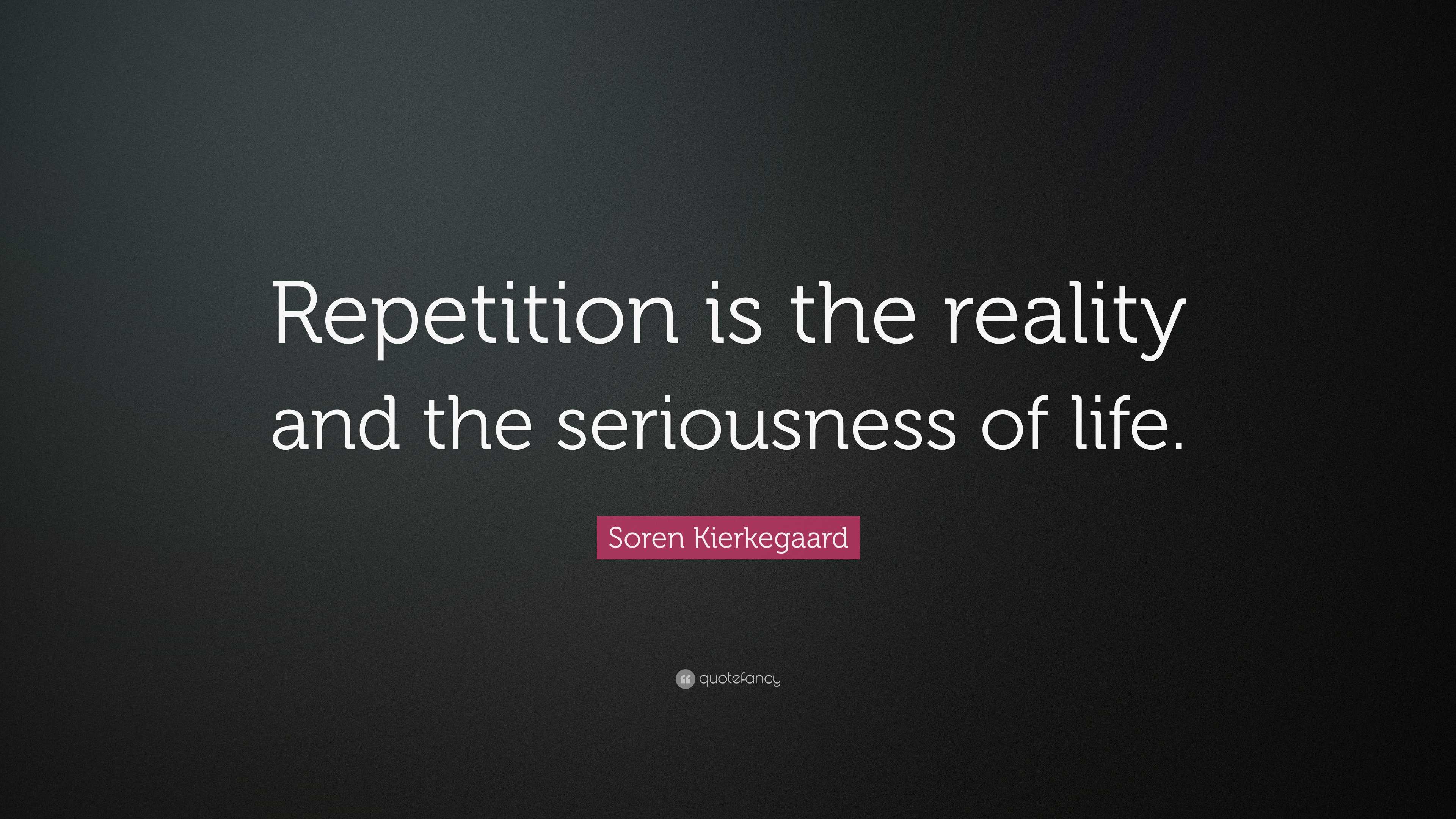 Soren Kierkegaard Quote: “Repetition is the reality and the seriousness ...