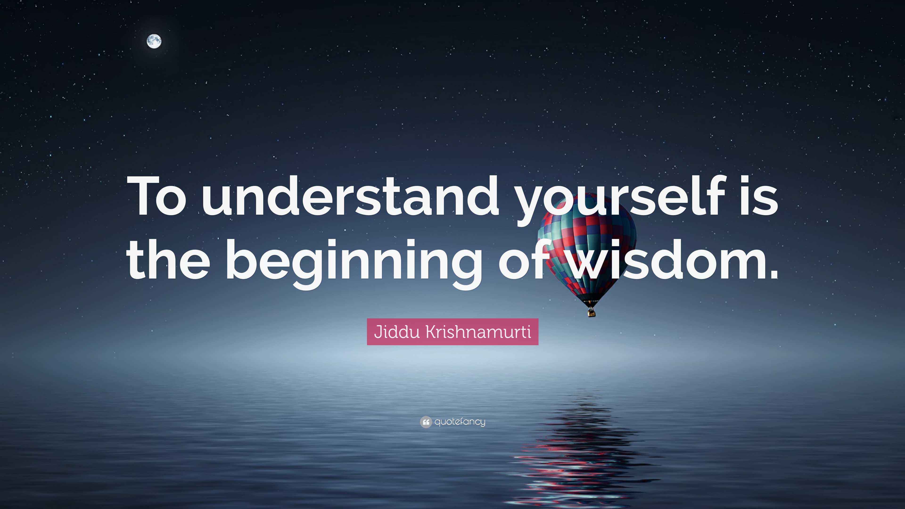 Jiddu Krishnamurti Quote: “To understand yourself is the beginning of ...