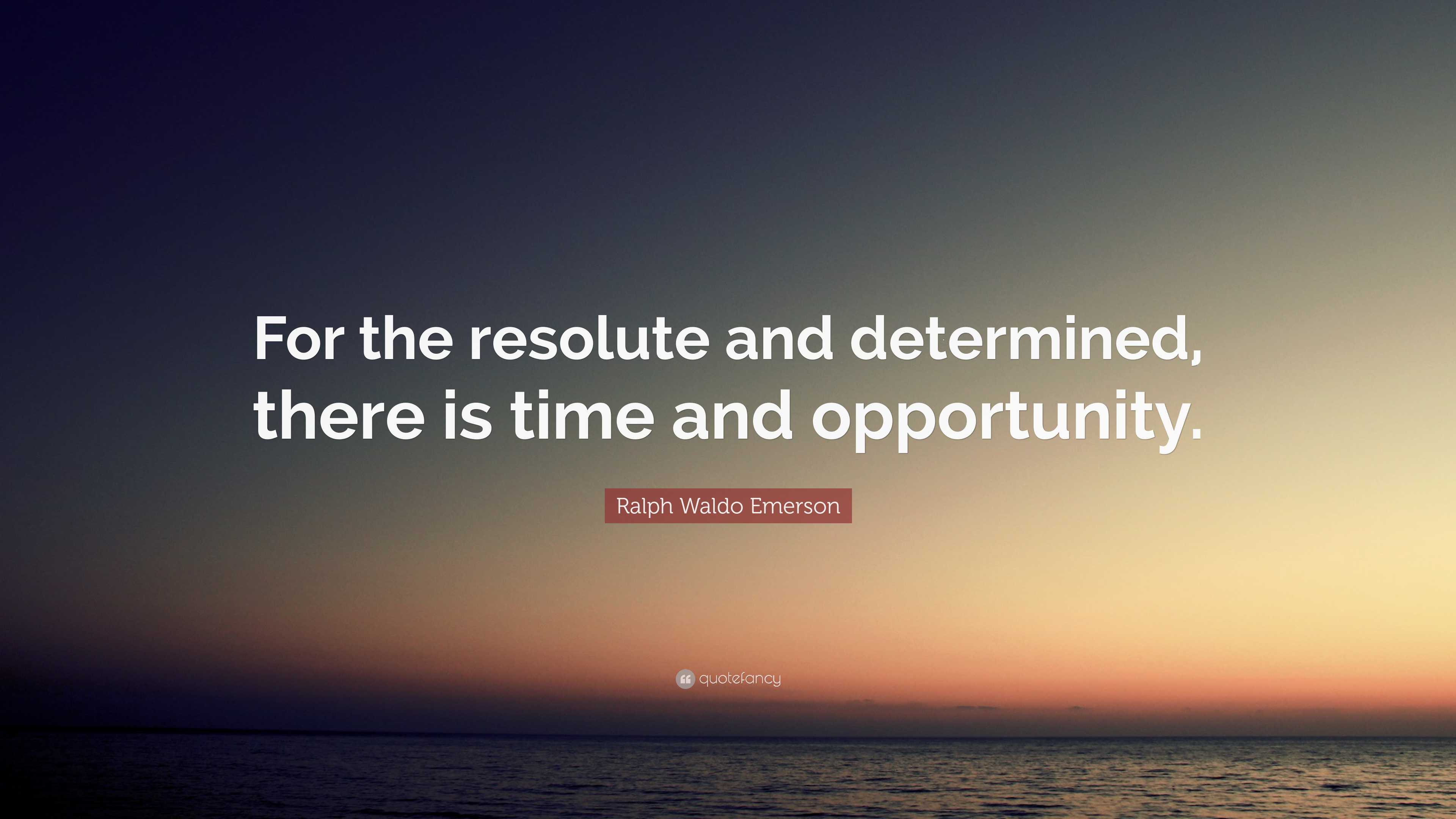 Ralph Waldo Emerson Quote: “For the resolute and determined, there is ...