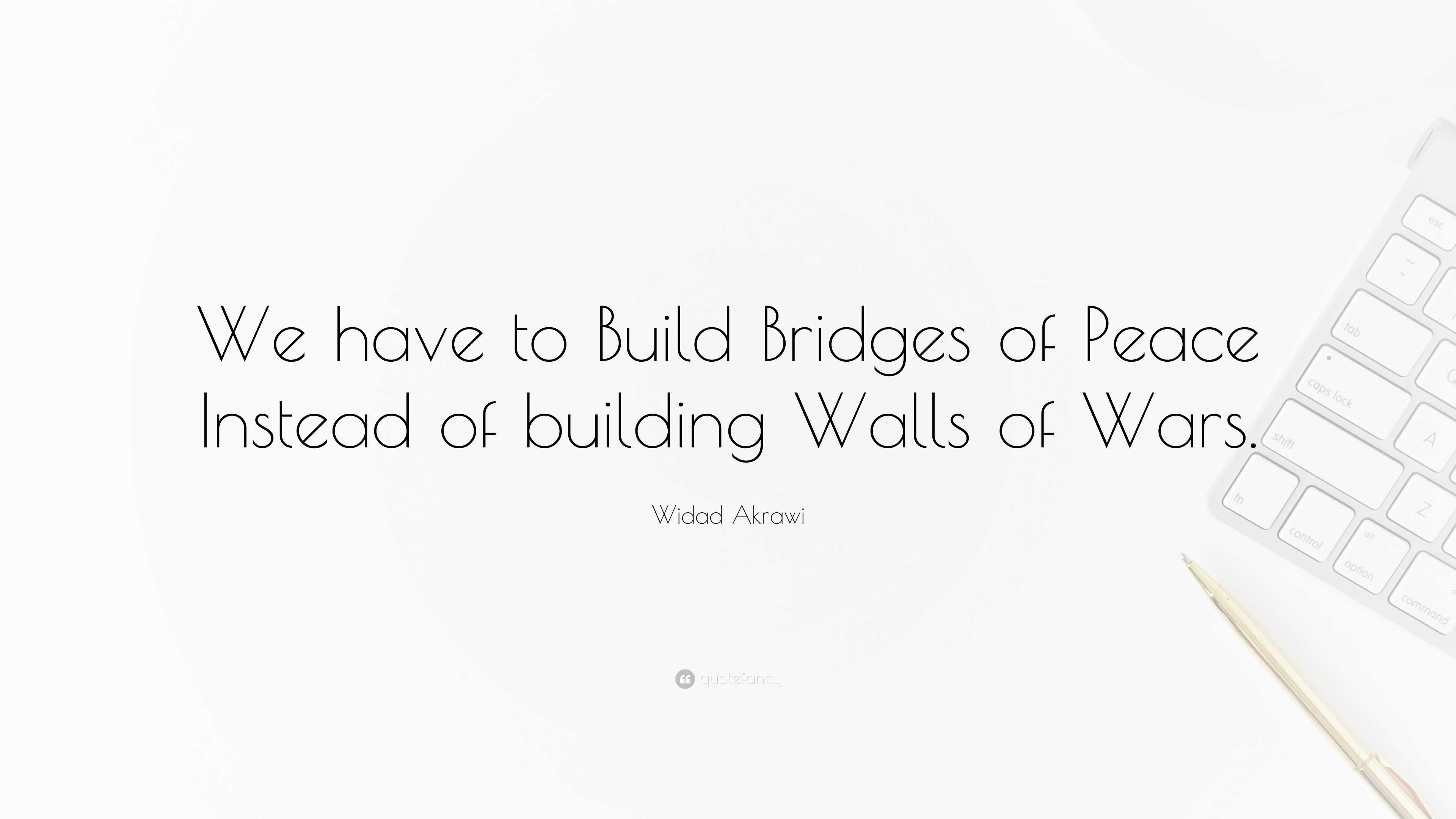 Widad Akrawi Quote: “We have to Build Bridges of Peace Instead of ...