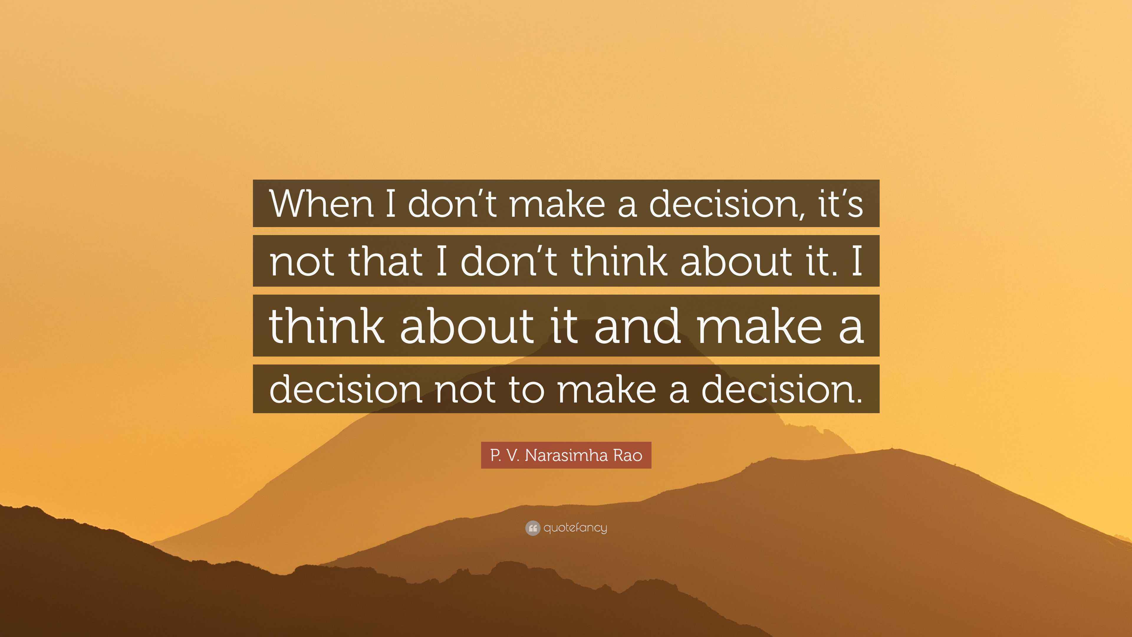 P. V. Narasimha Rao Quote: “When I don’t make a decision, it’s not that ...