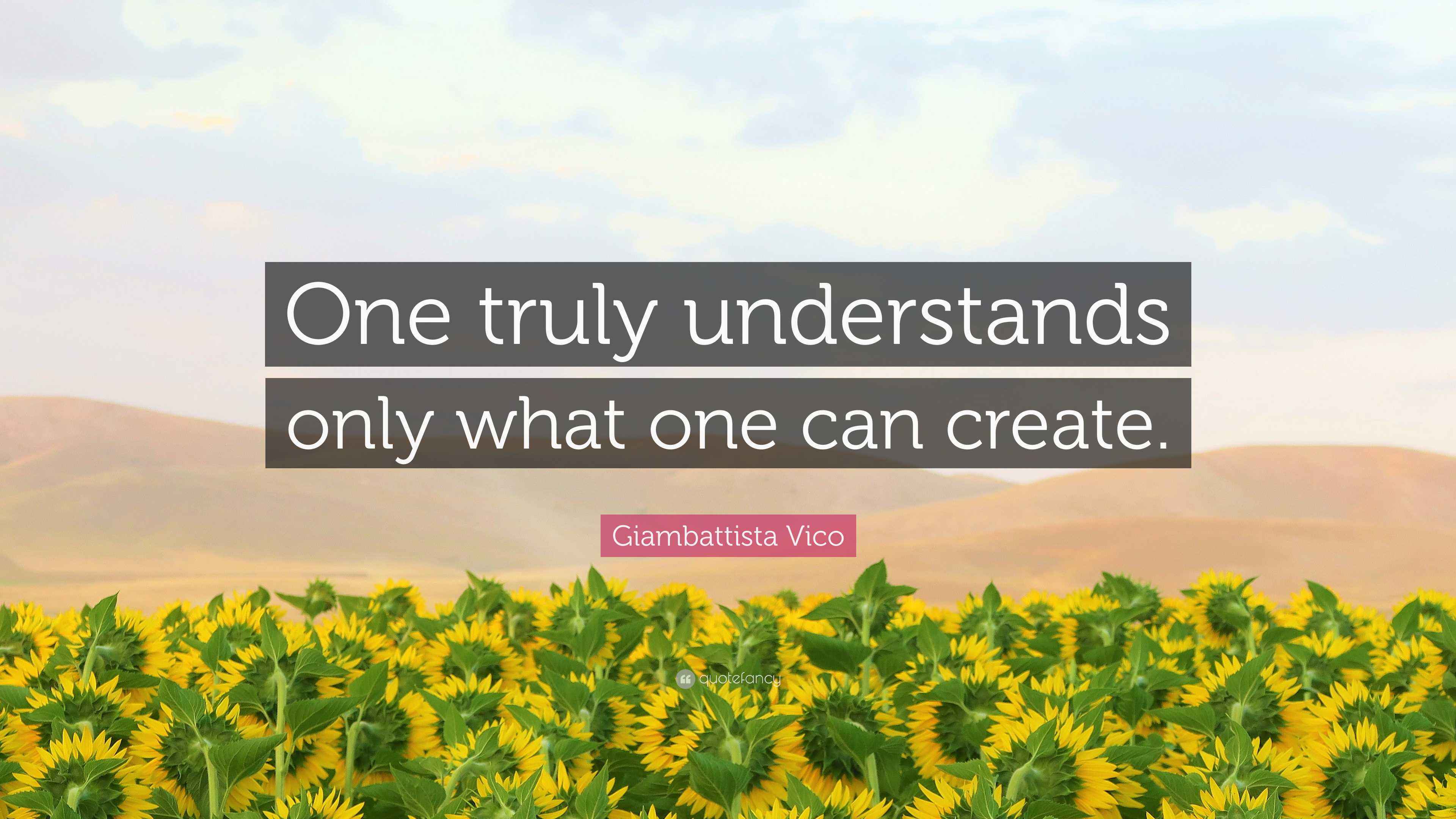 Giambattista Vico Quote: “One truly understands only what one can create.”