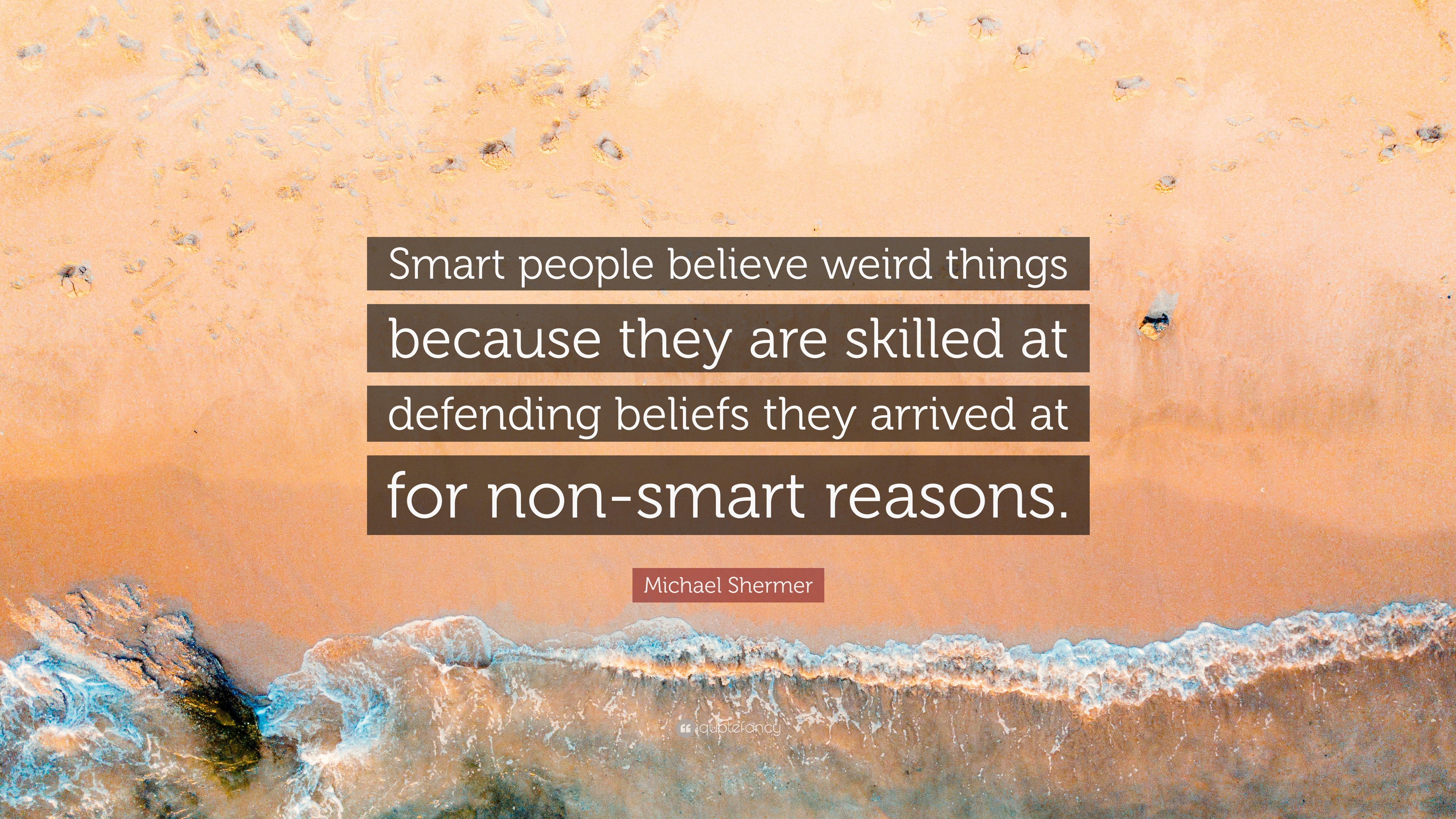 Michael Shermer Quote: “Smart people believe weird things because they ...
