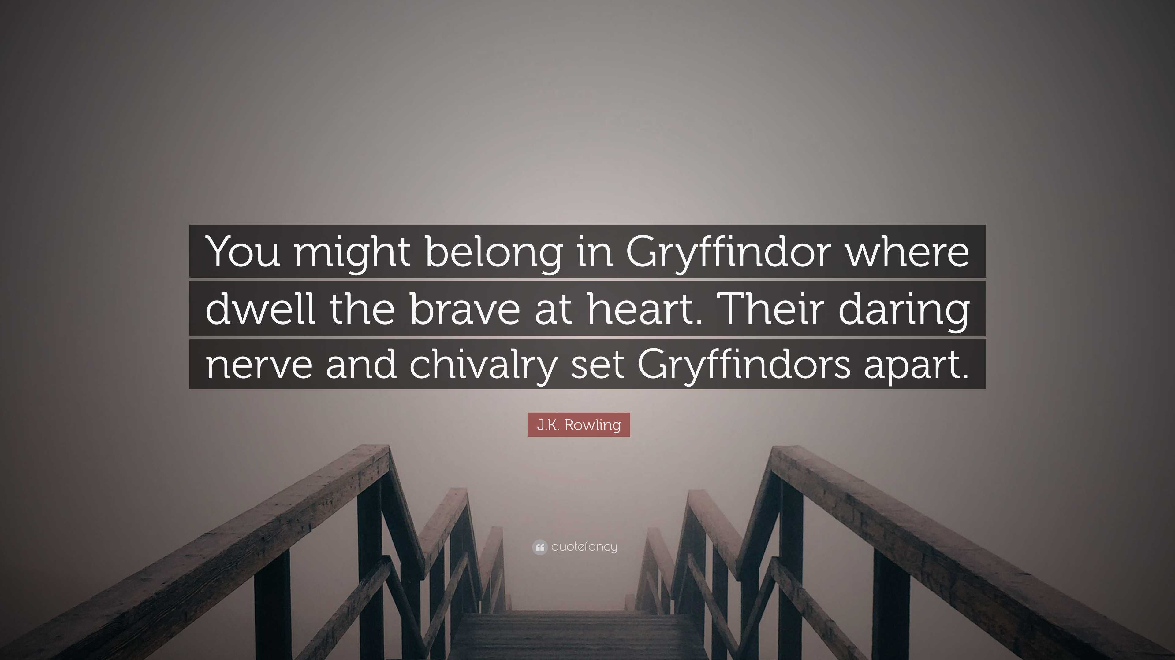 J.K. Rowling Quote: “You might belong in Gryffindor where dwell the ...
