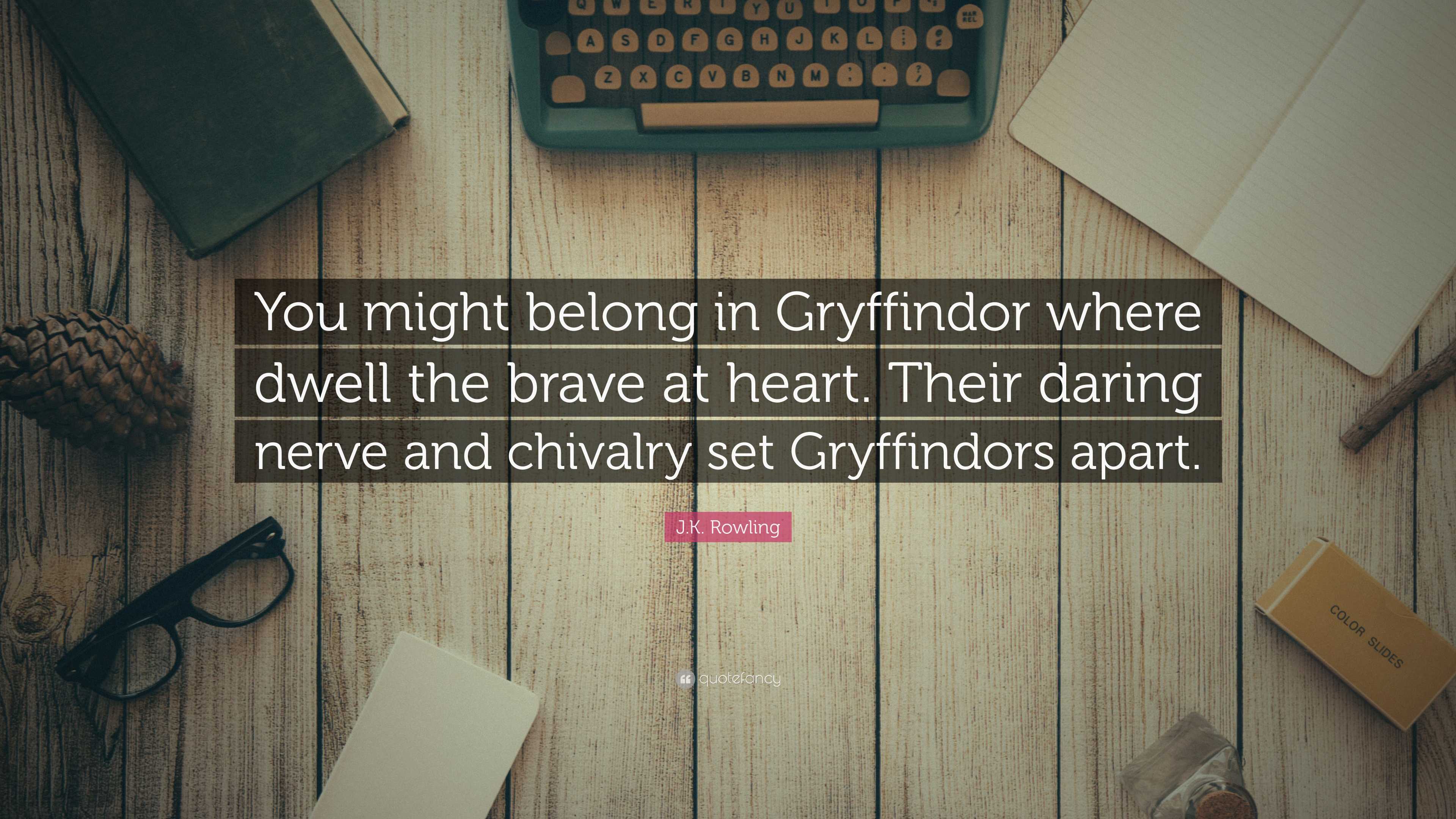 J.K. Rowling Quote: “You might belong in Gryffindor where dwell the ...