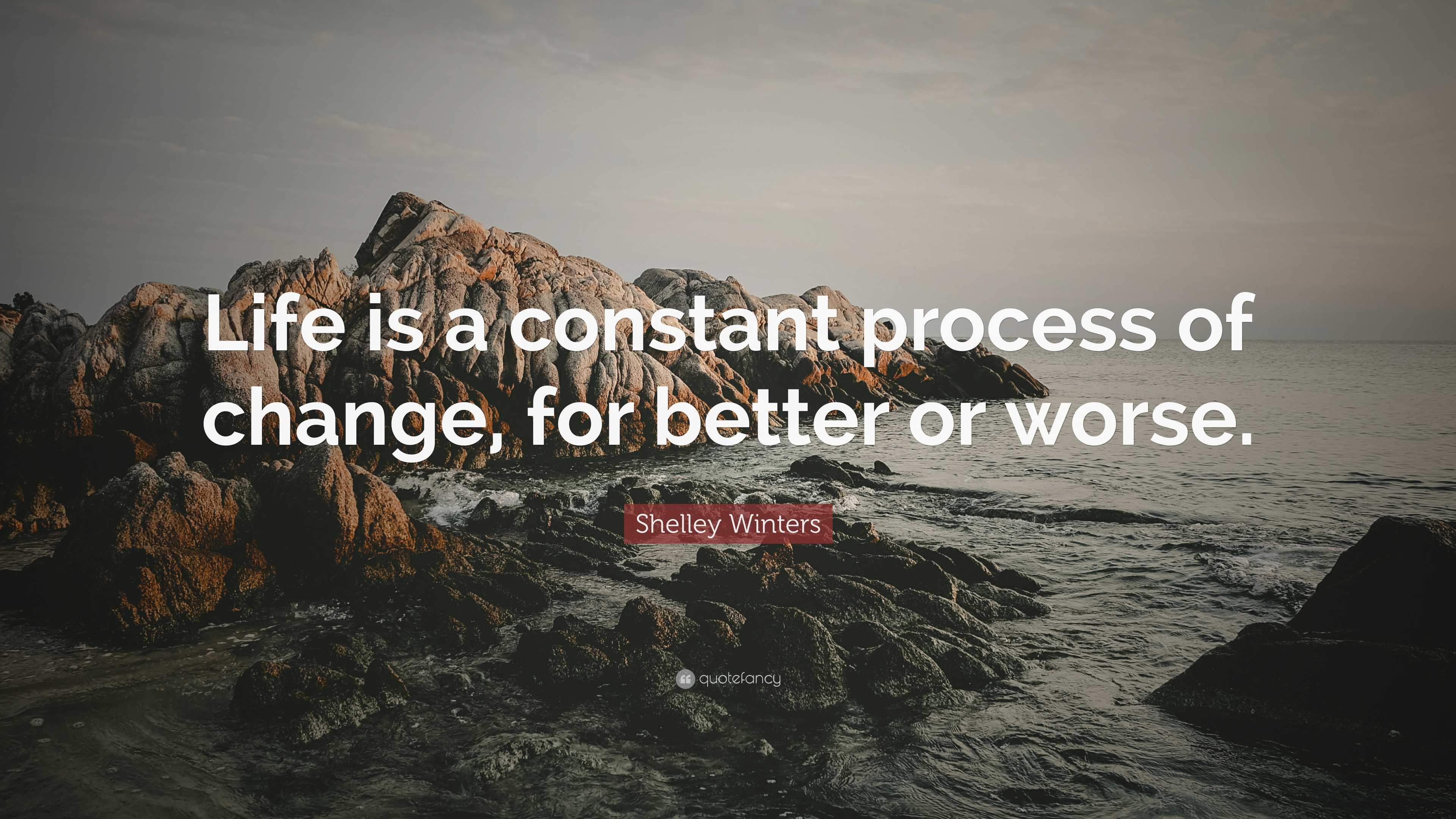 Shelley Winters Quote: “Life is a constant process of change, for ...