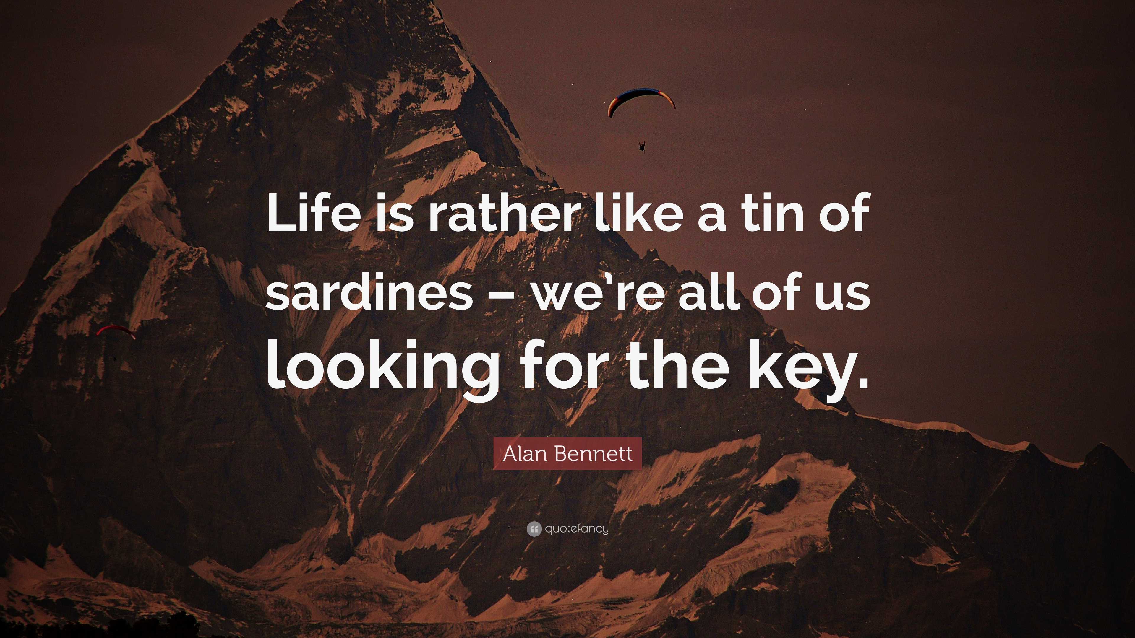 Alan Bennett Quote: “Life is rather like a tin of sardines – we’re all ...