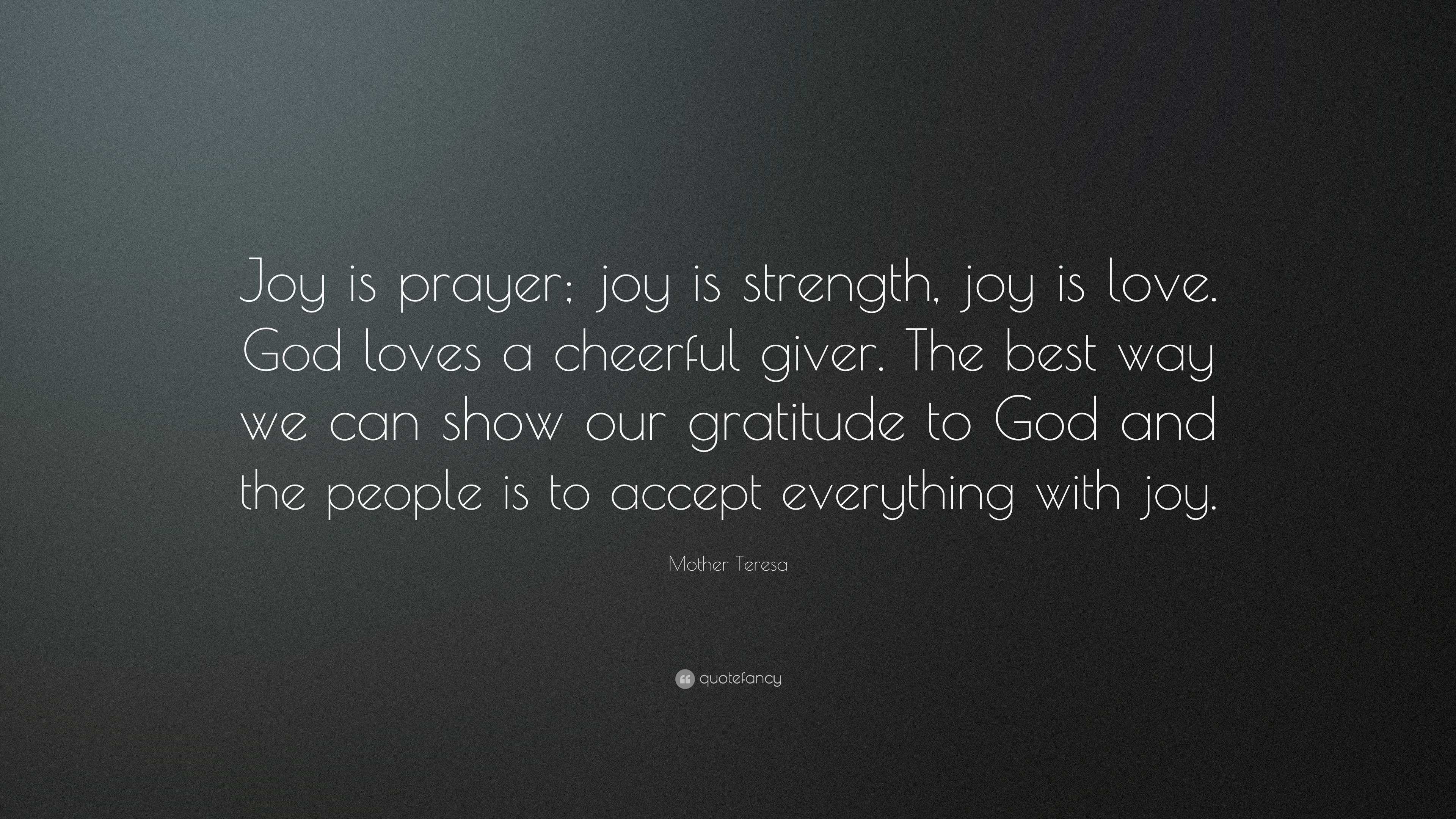 Mother Teresa Quote: “Joy is prayer; joy is strength, joy is love. God ...
