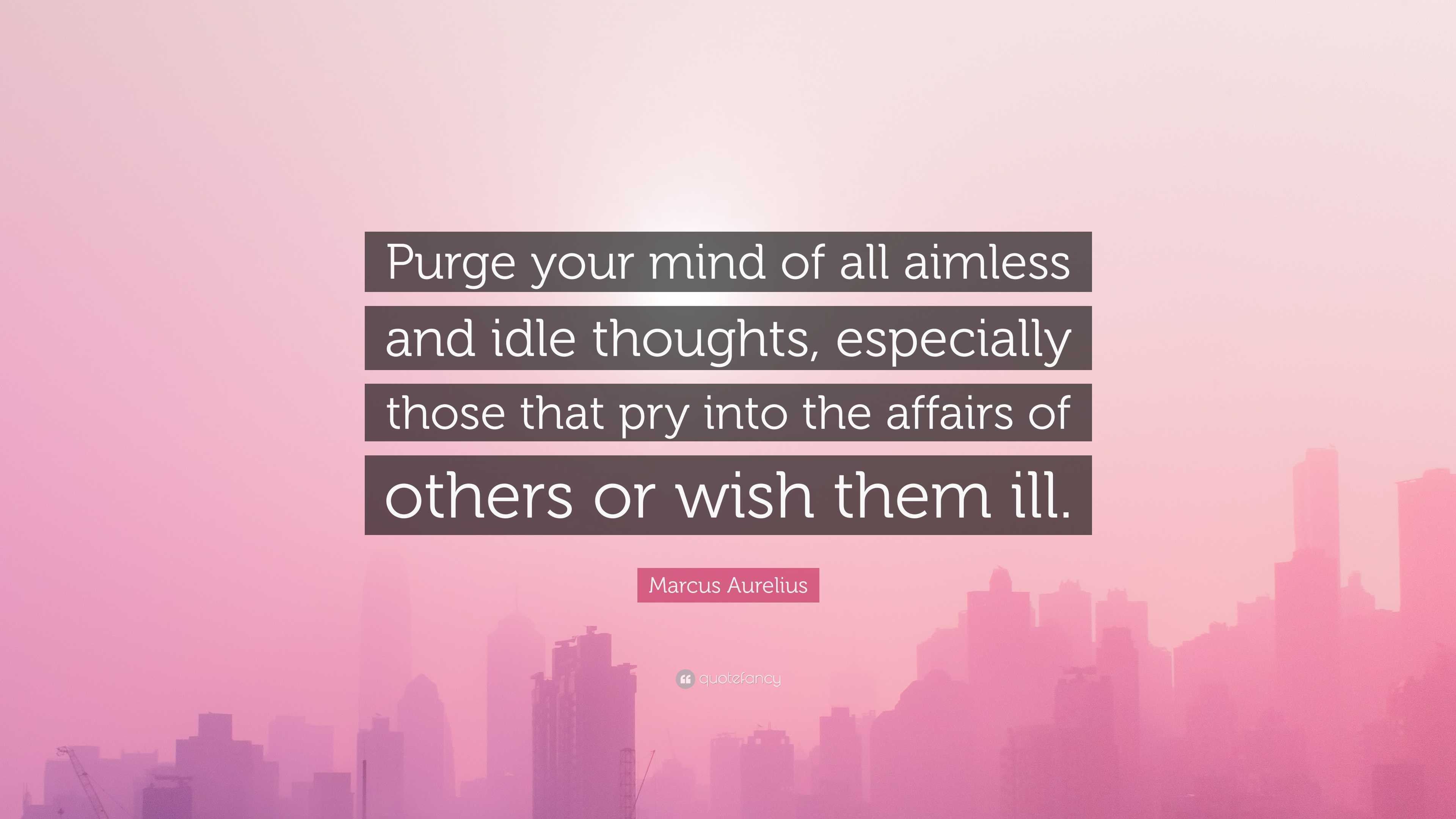 Marcus Aurelius Quote: “Purge your mind of all aimless and idle ...