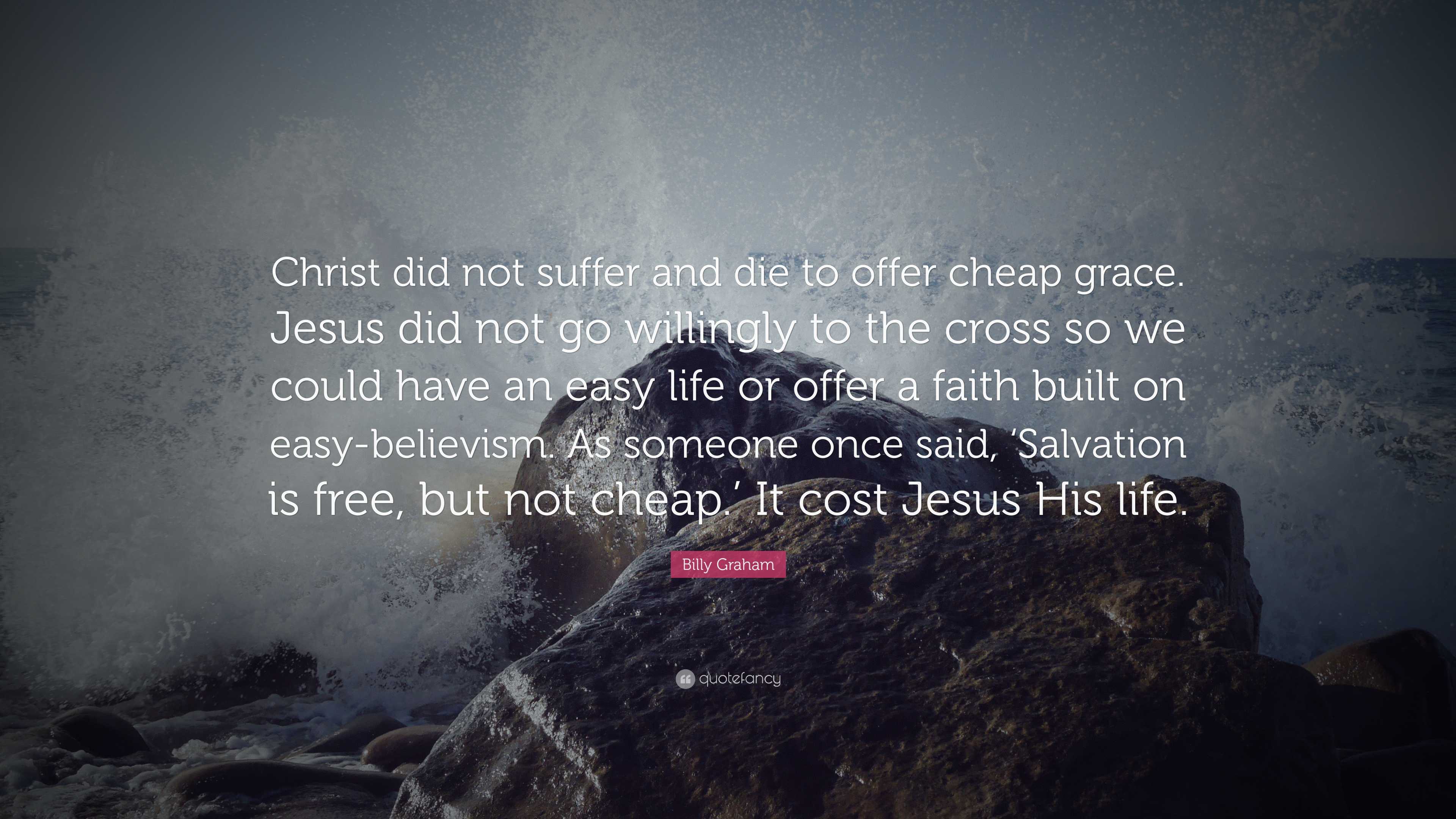 Billy Graham Quote: “Christ did not suffer and die to offer cheap grace ...