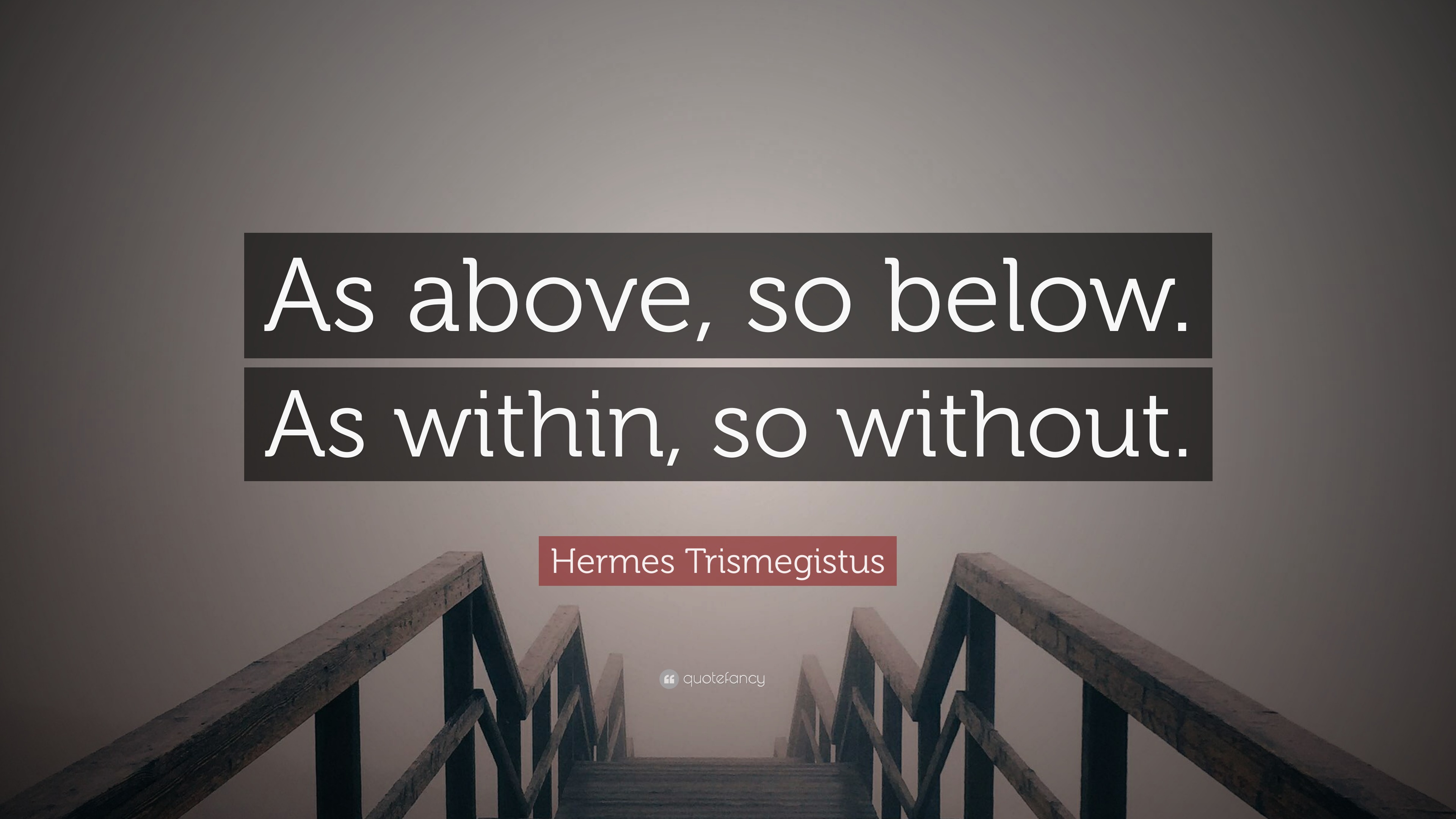 Hermes Trismegistus Quote: “As above, so below. As within, so without.”