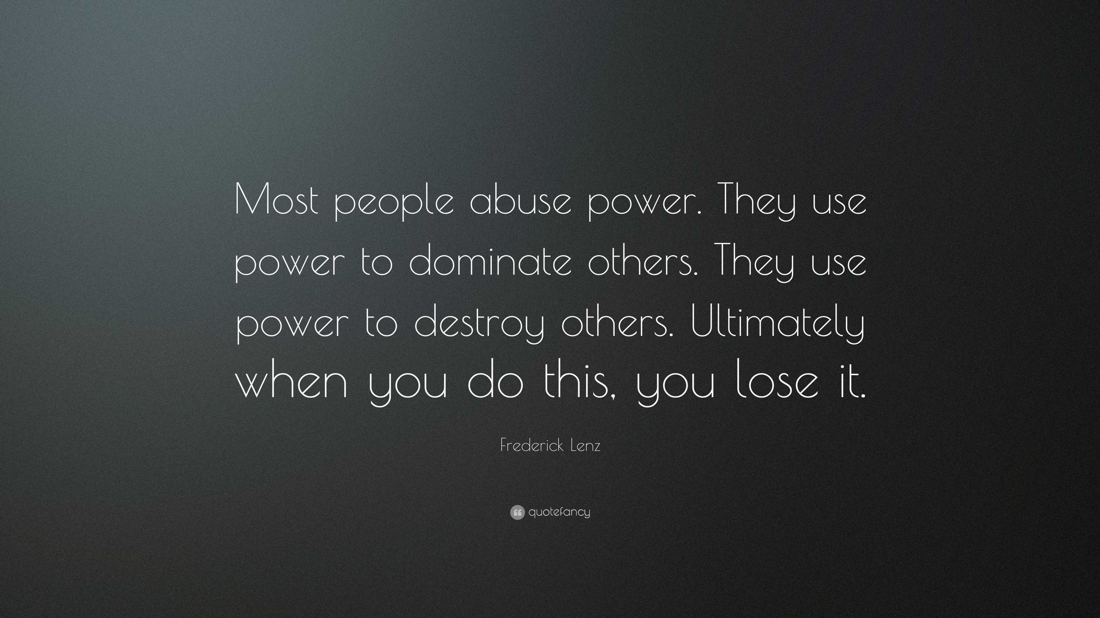 Frederick Lenz Quote: “Most people abuse power. They use power to ...