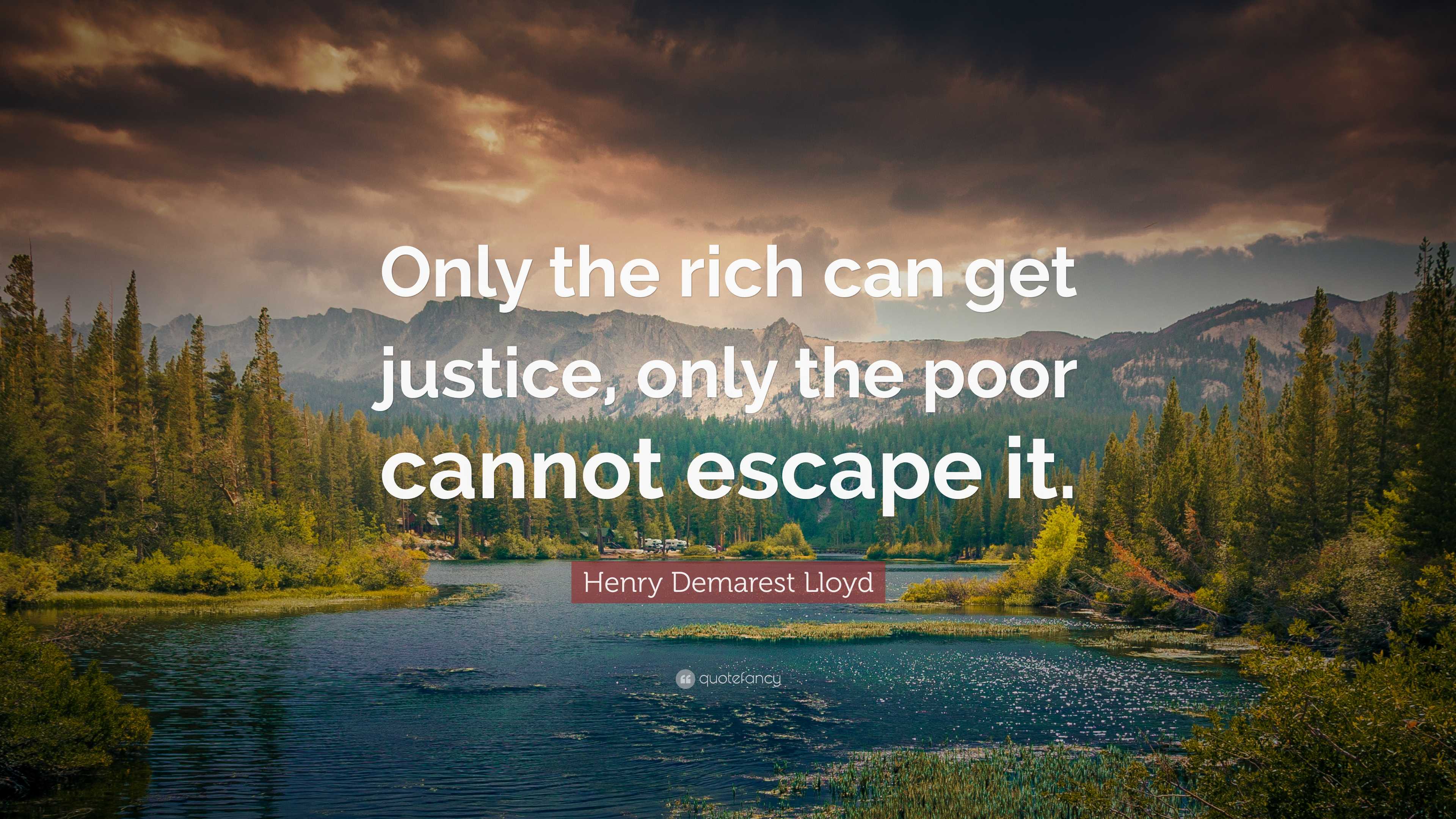 Henry Demarest Lloyd Quote: “Only the rich can get justice, only the ...