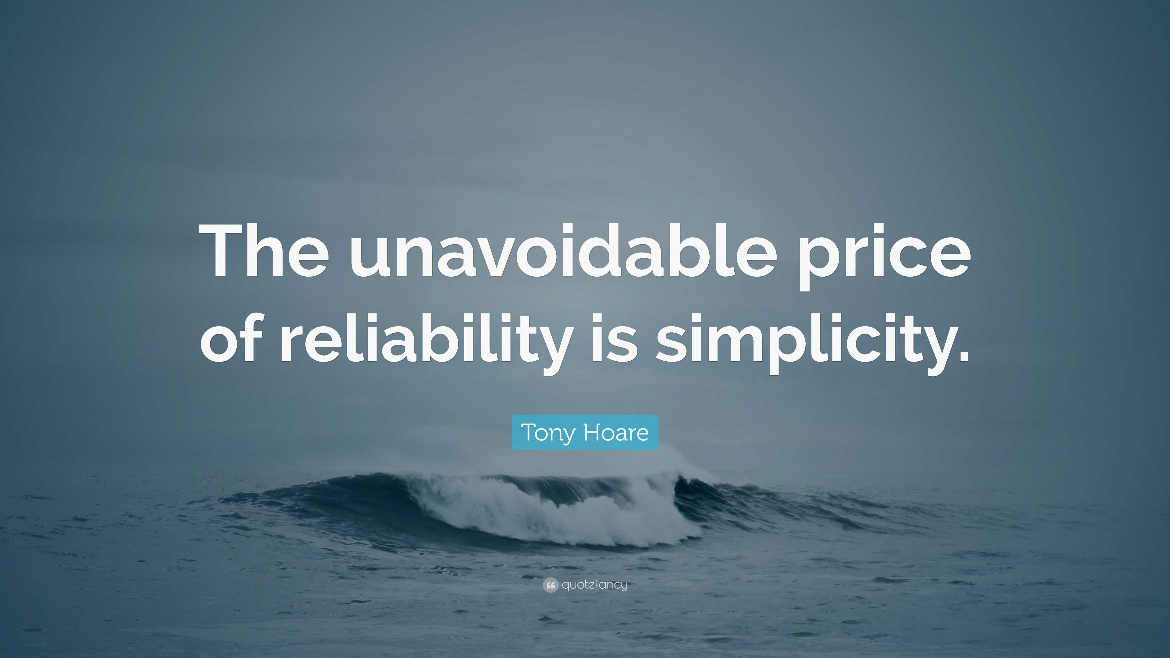 Tony Hoare Quote: “The unavoidable price of reliability is simplicity.”