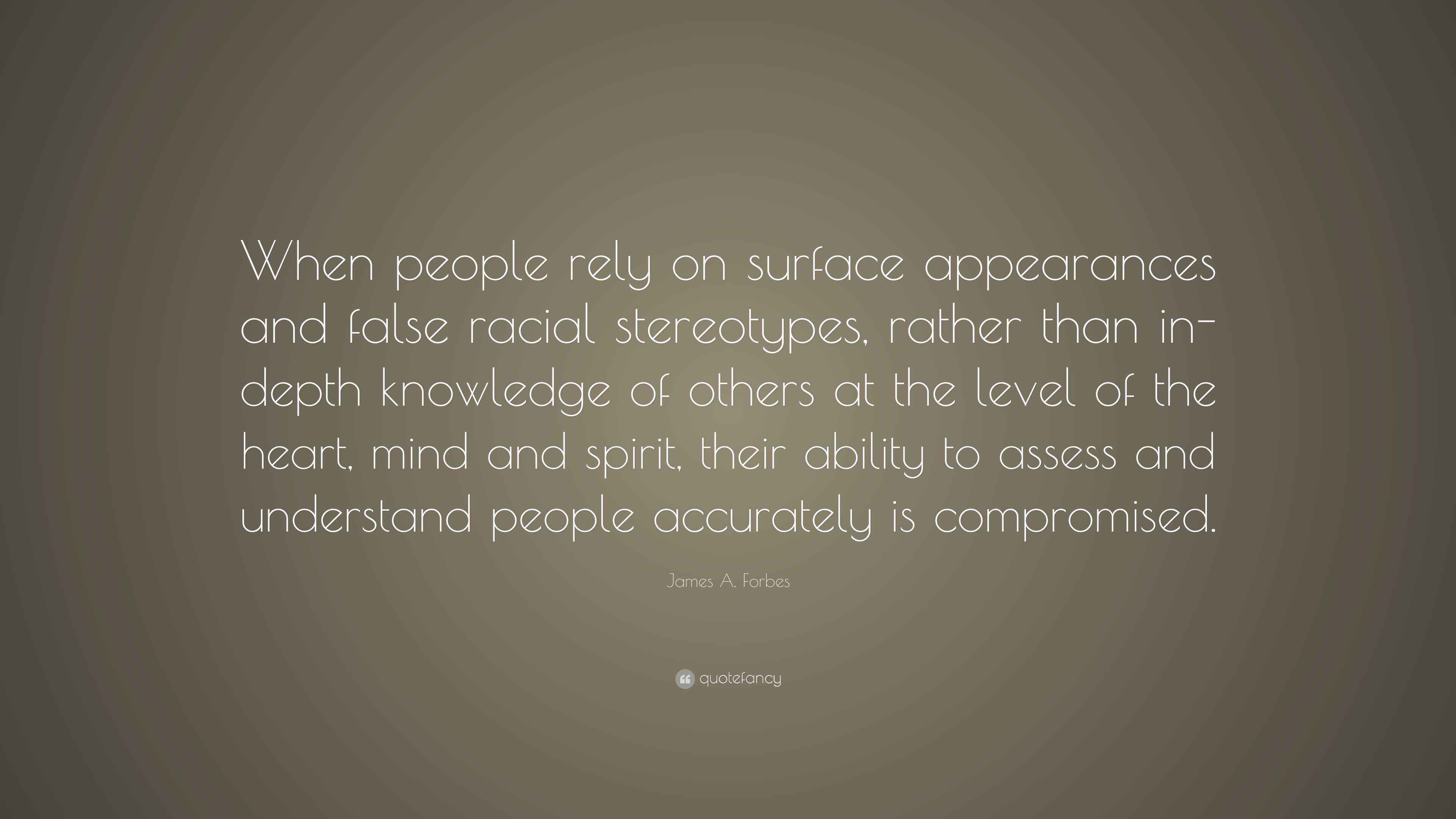 James A. Forbes Quote: “When people rely on surface appearances and ...