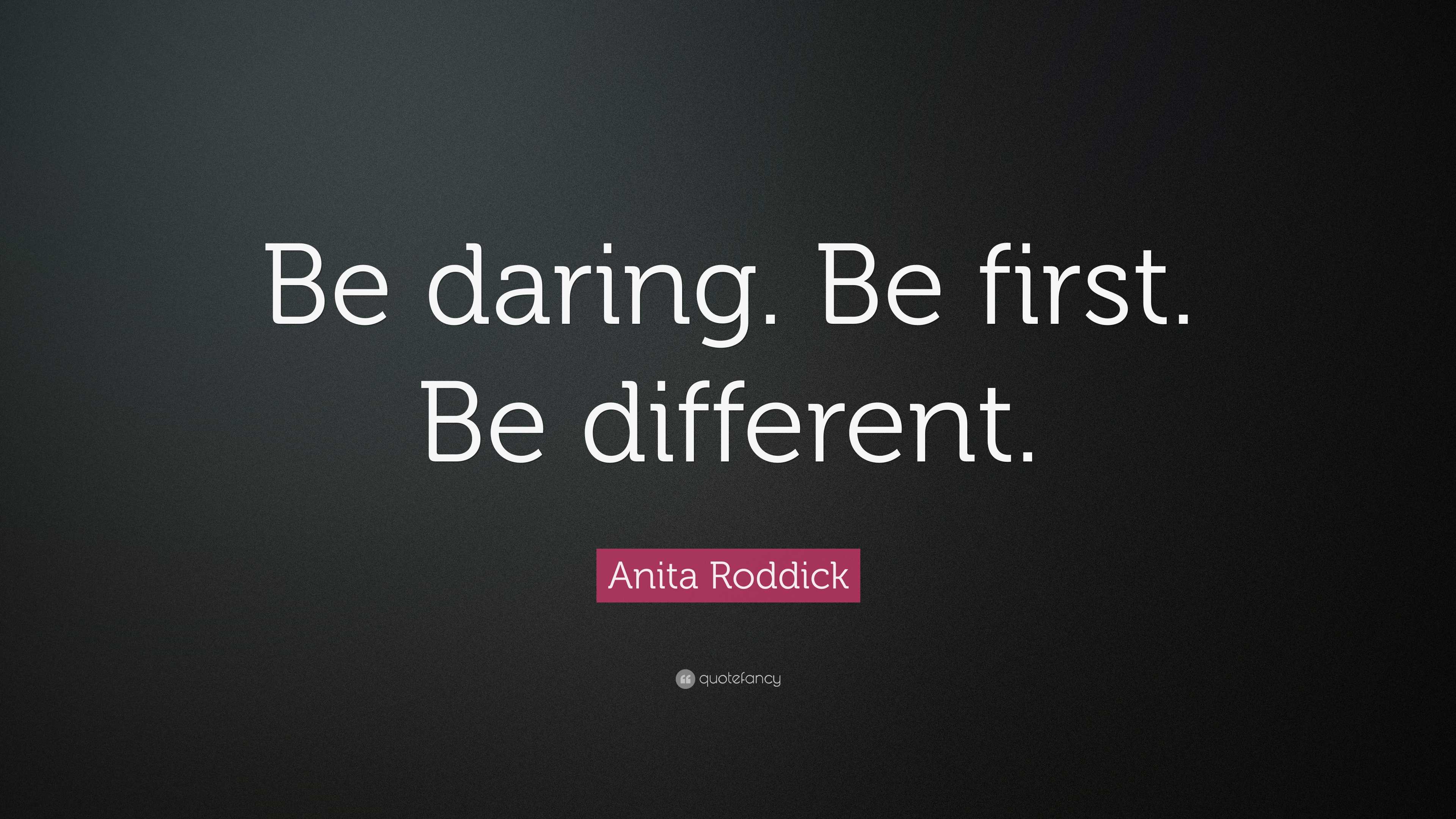 Anita Roddick Quote: “Be daring. Be first. Be different.”