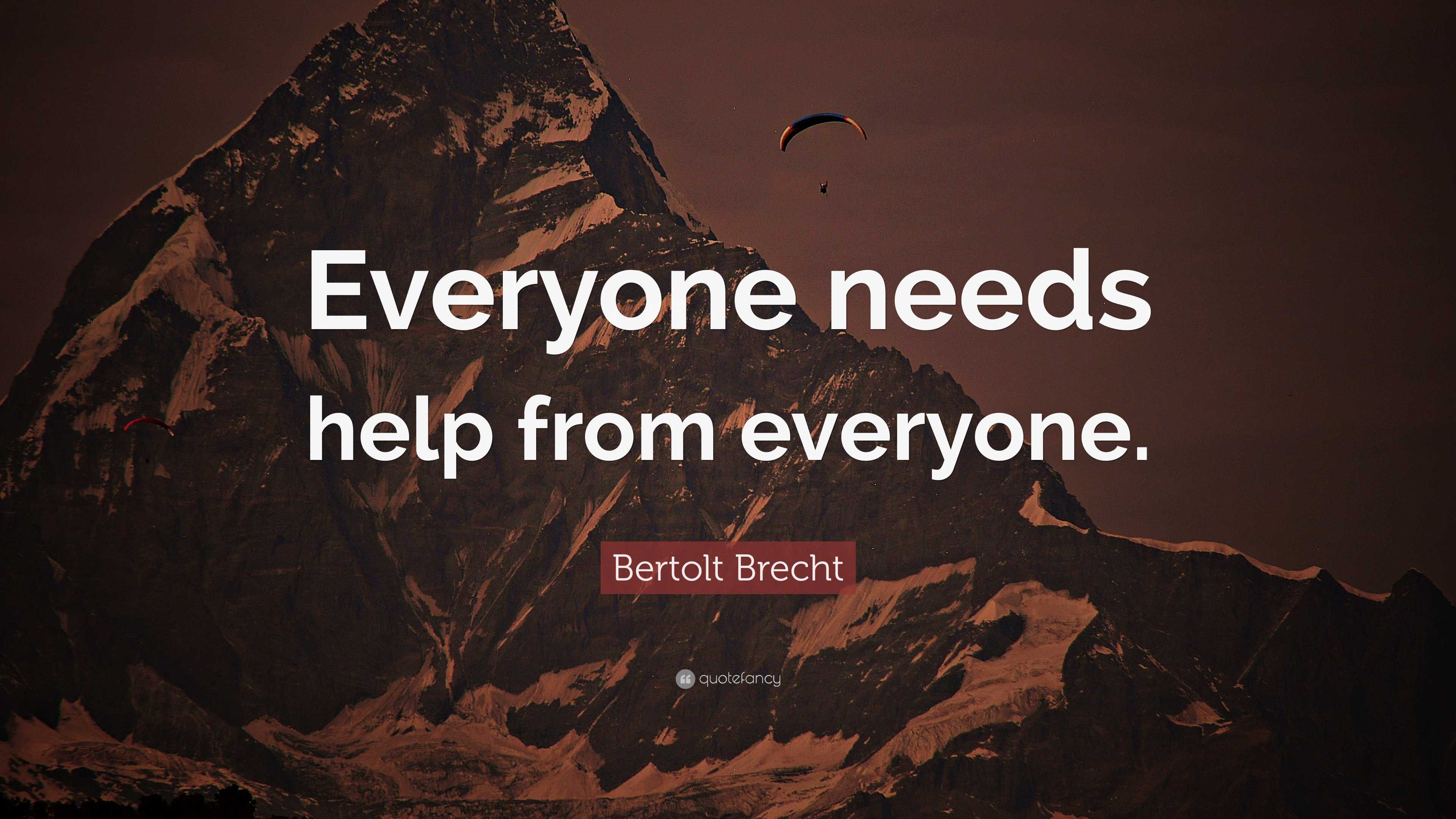 Bertolt Brecht Quote: “Everyone needs help from everyone.”