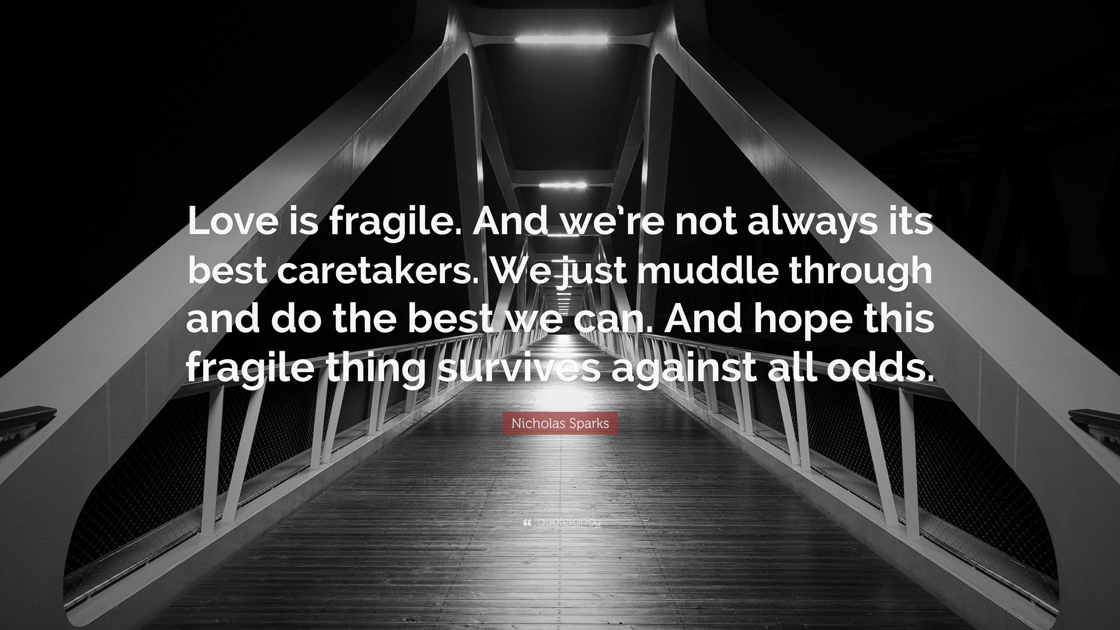 Nicholas Sparks Quote: “Love is fragile. And we’re not always its best ...
