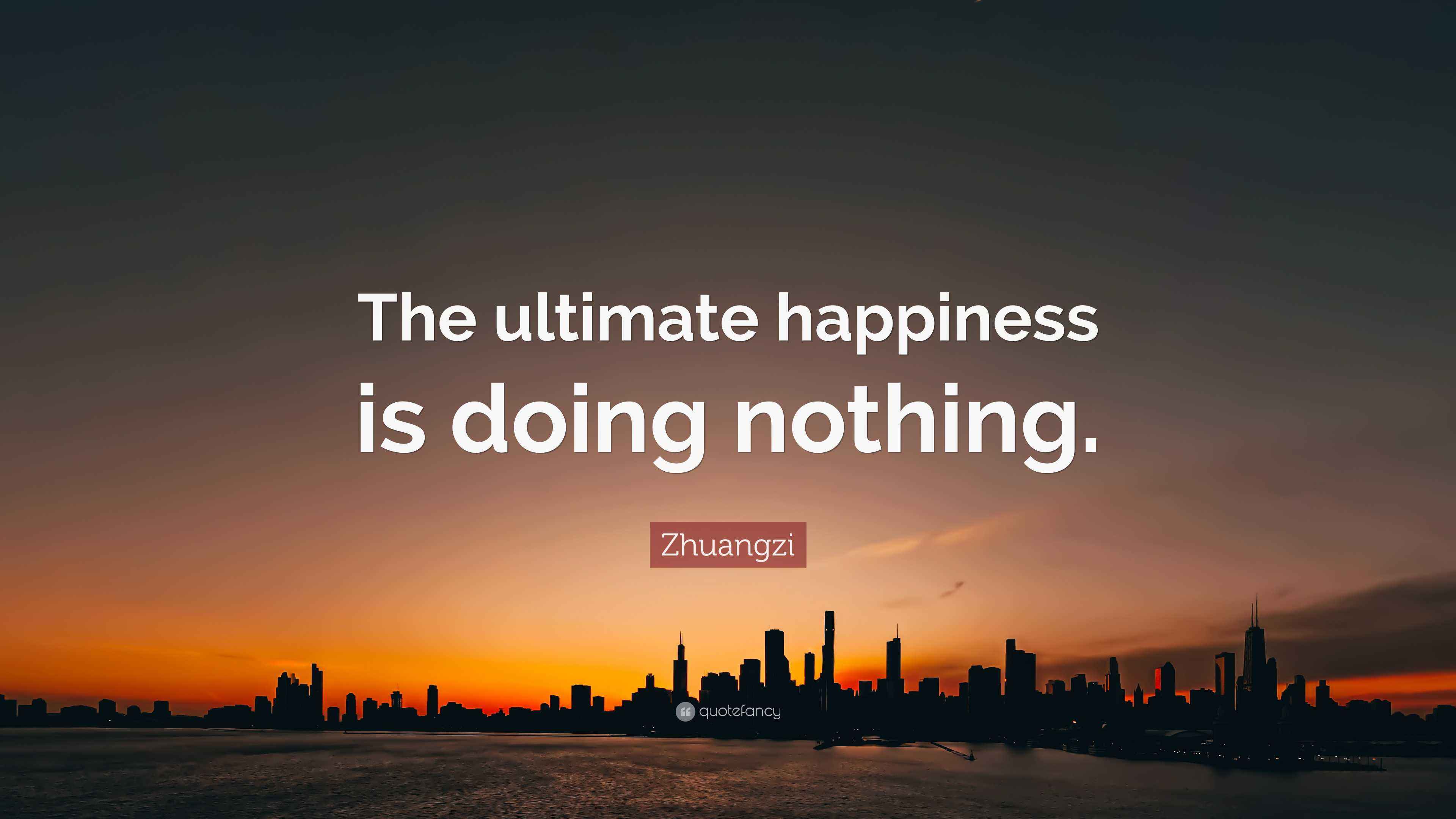 Zhuangzi Quote: “The ultimate happiness is doing nothing.”