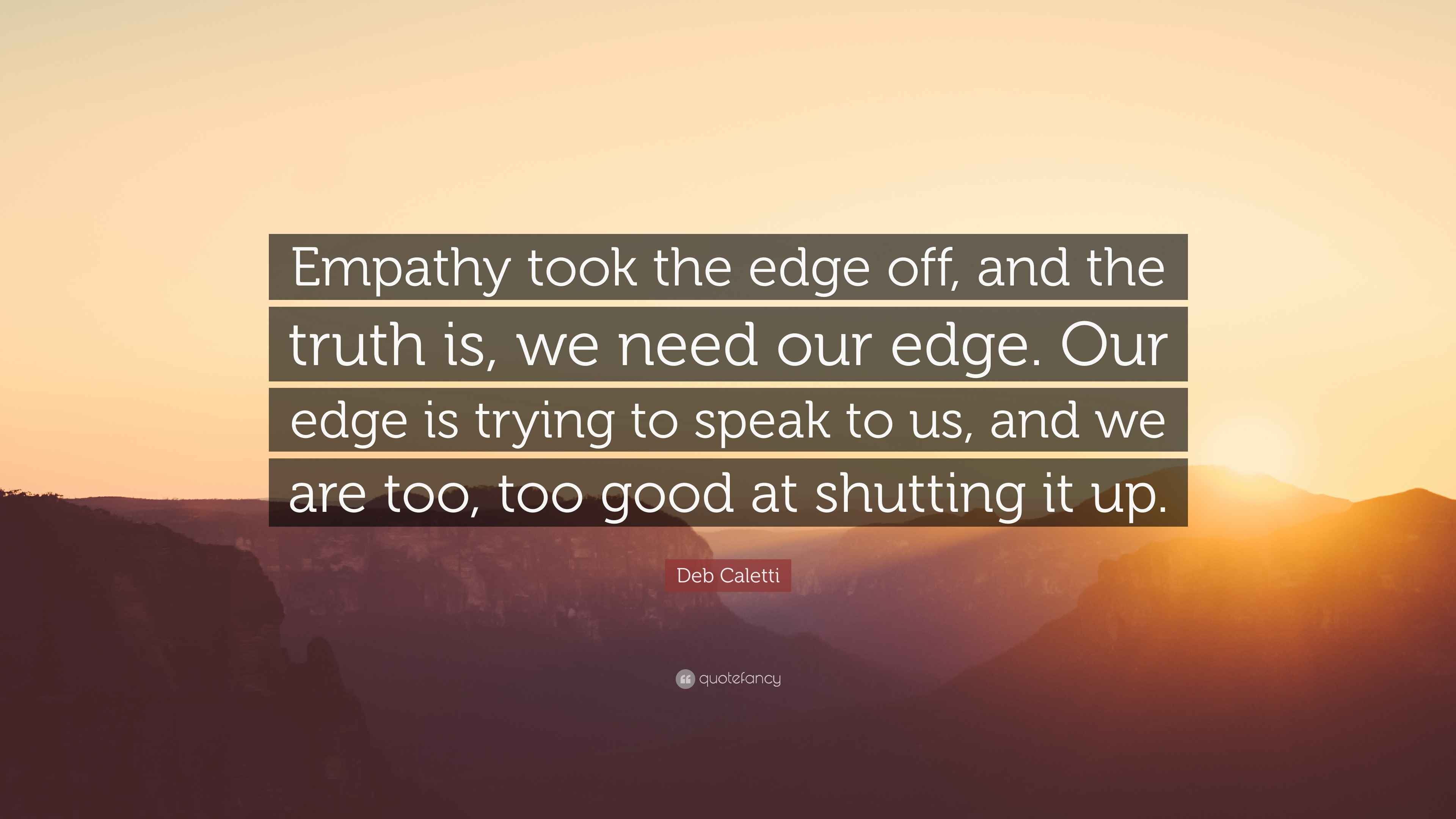 Deb Caletti Quote: “Empathy took the edge off, and the truth is, we ...