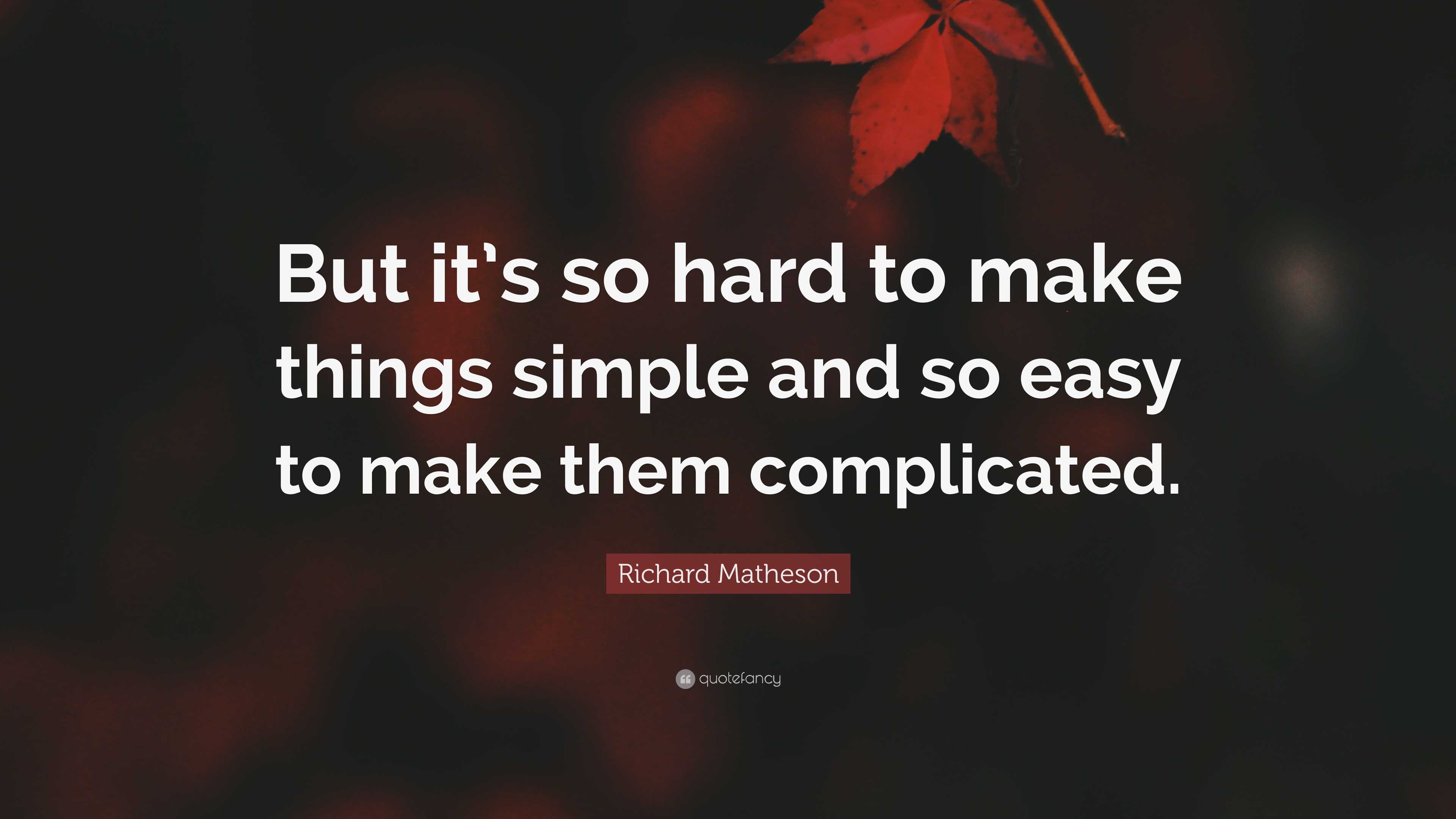Richard Matheson Quote: “But it’s so hard to make things simple and so ...