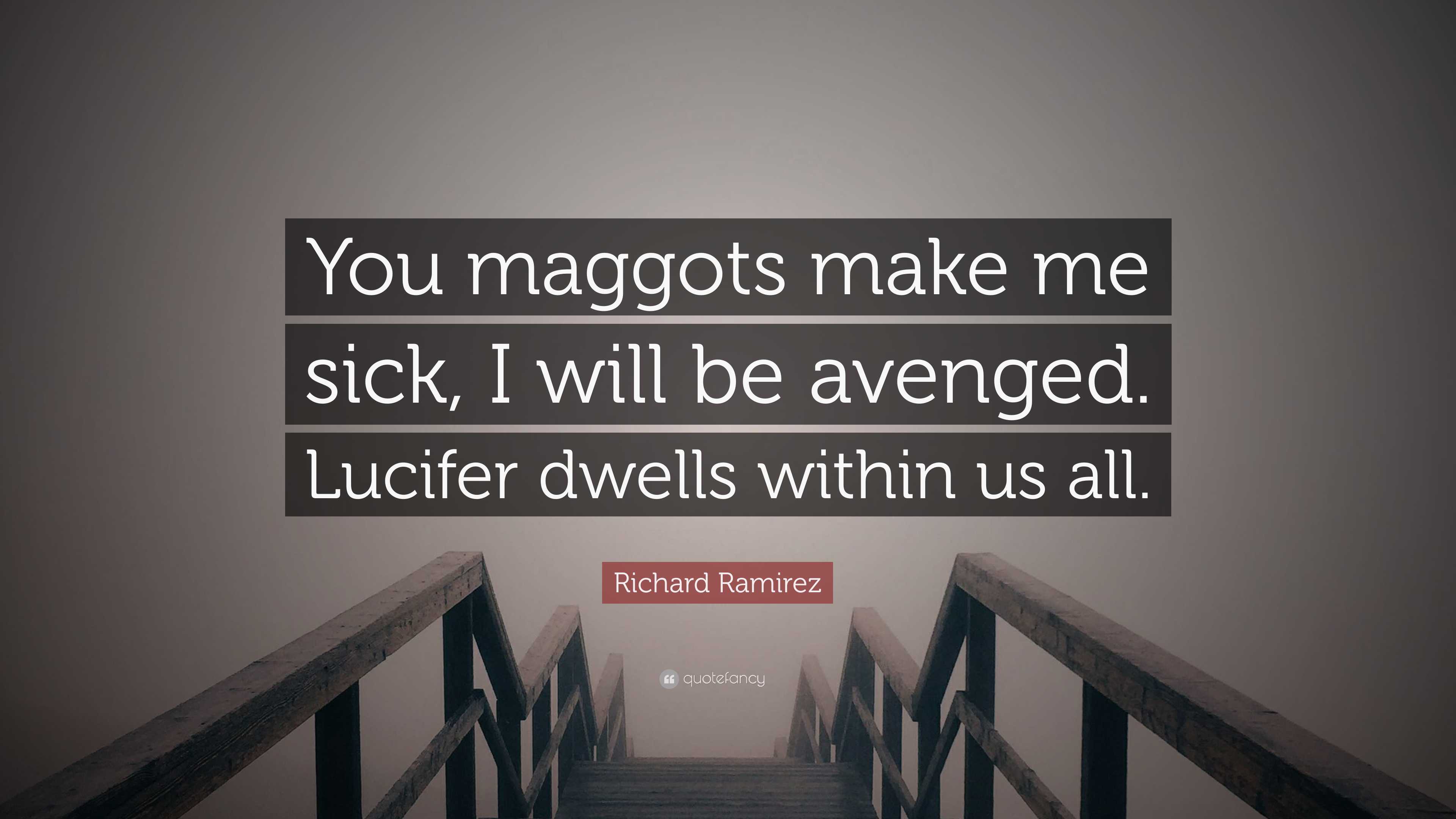 Richard Ramirez Quote: “You maggots make me sick, I will be avenged ...