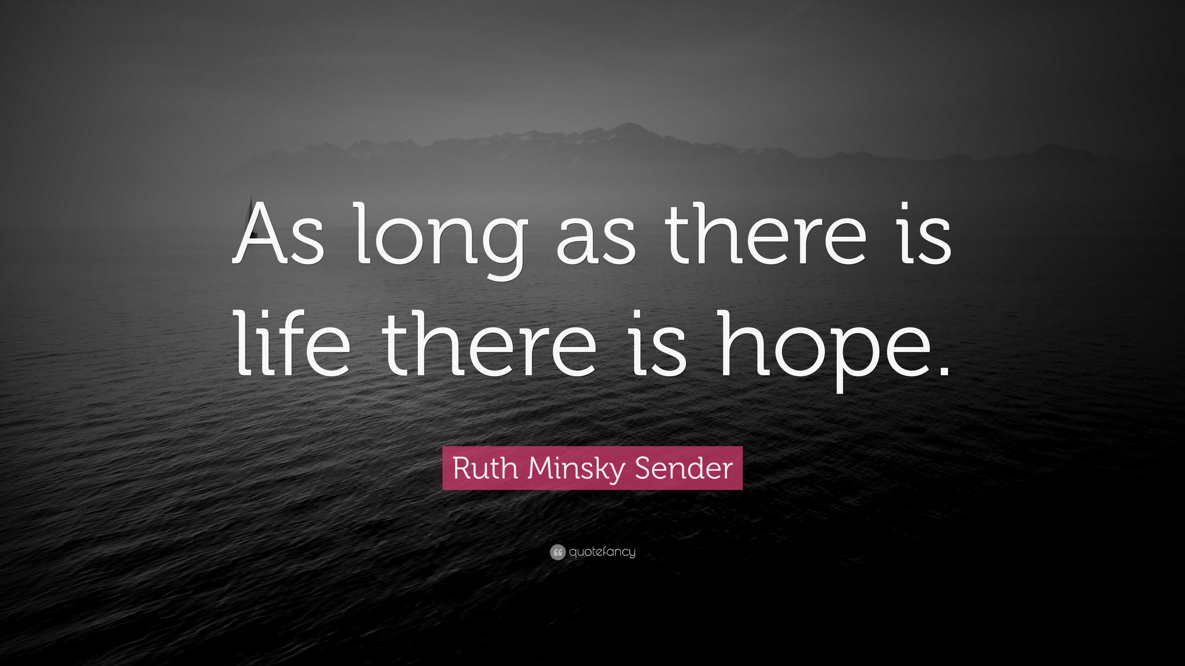 Ruth Minsky Sender Quote: “As long as there is life there is hope.”
