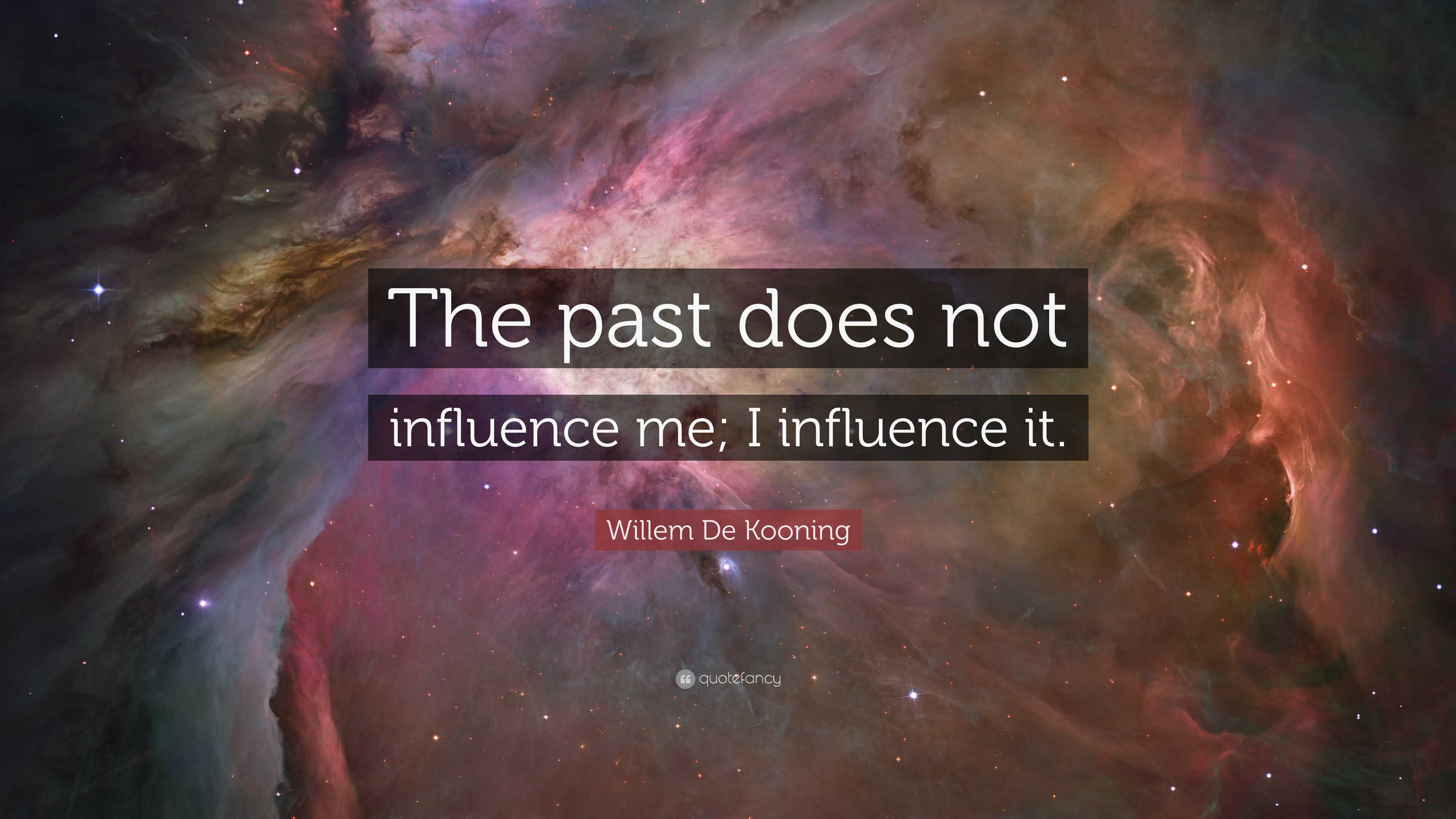 Willem De Kooning Quote: “The past does not influence me; I influence it.”