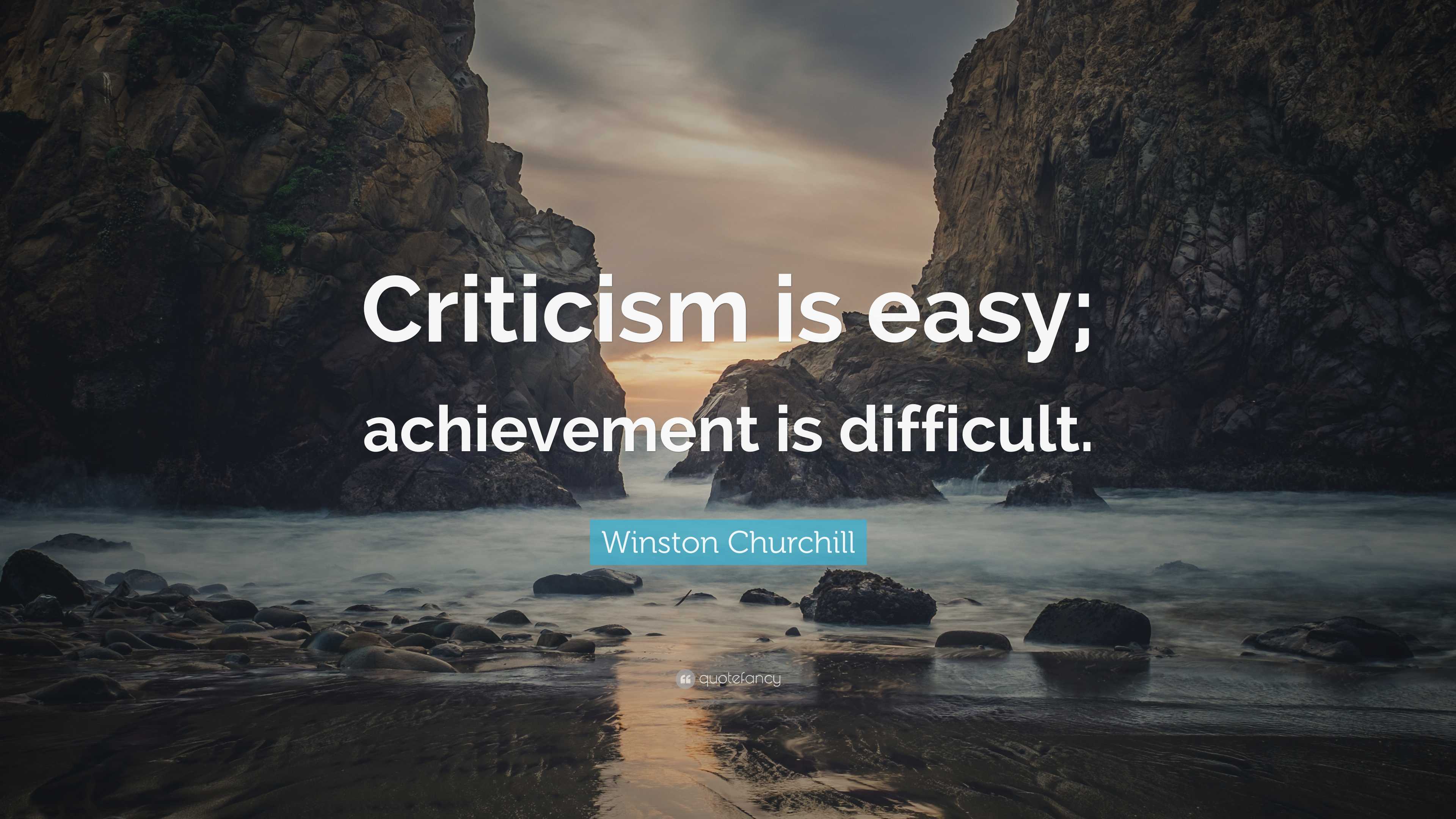 Winston Churchill Quote: “Criticism is easy; achievement is difficult.”