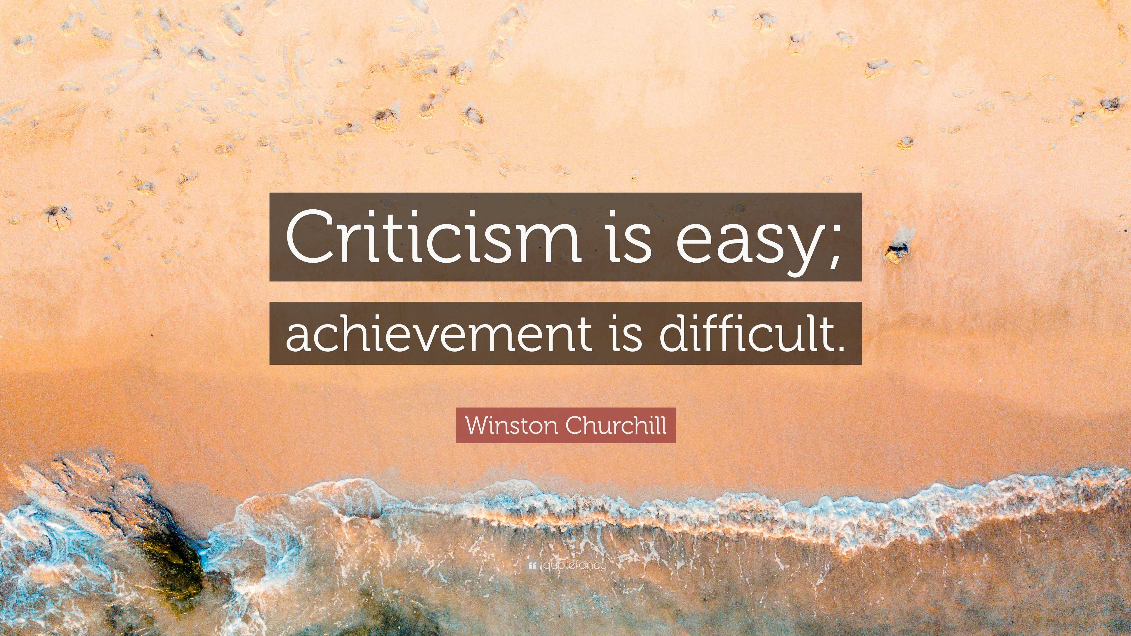Winston Churchill Quote: “Criticism is easy; achievement is difficult.”