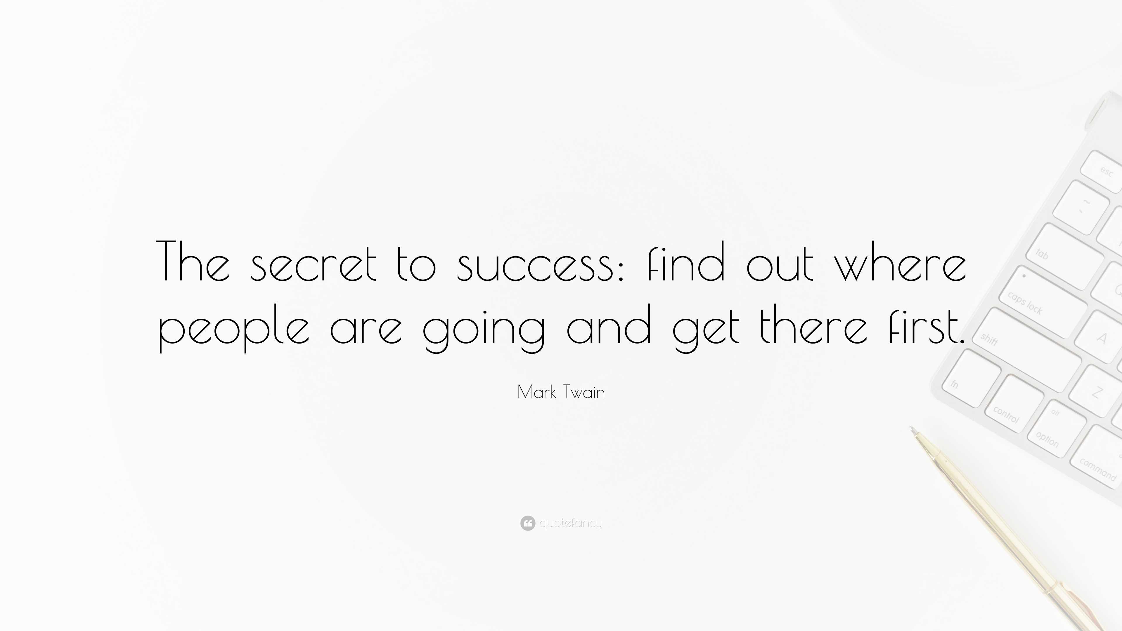 Mark Twain Quote: “The secret to success: find out where people are ...