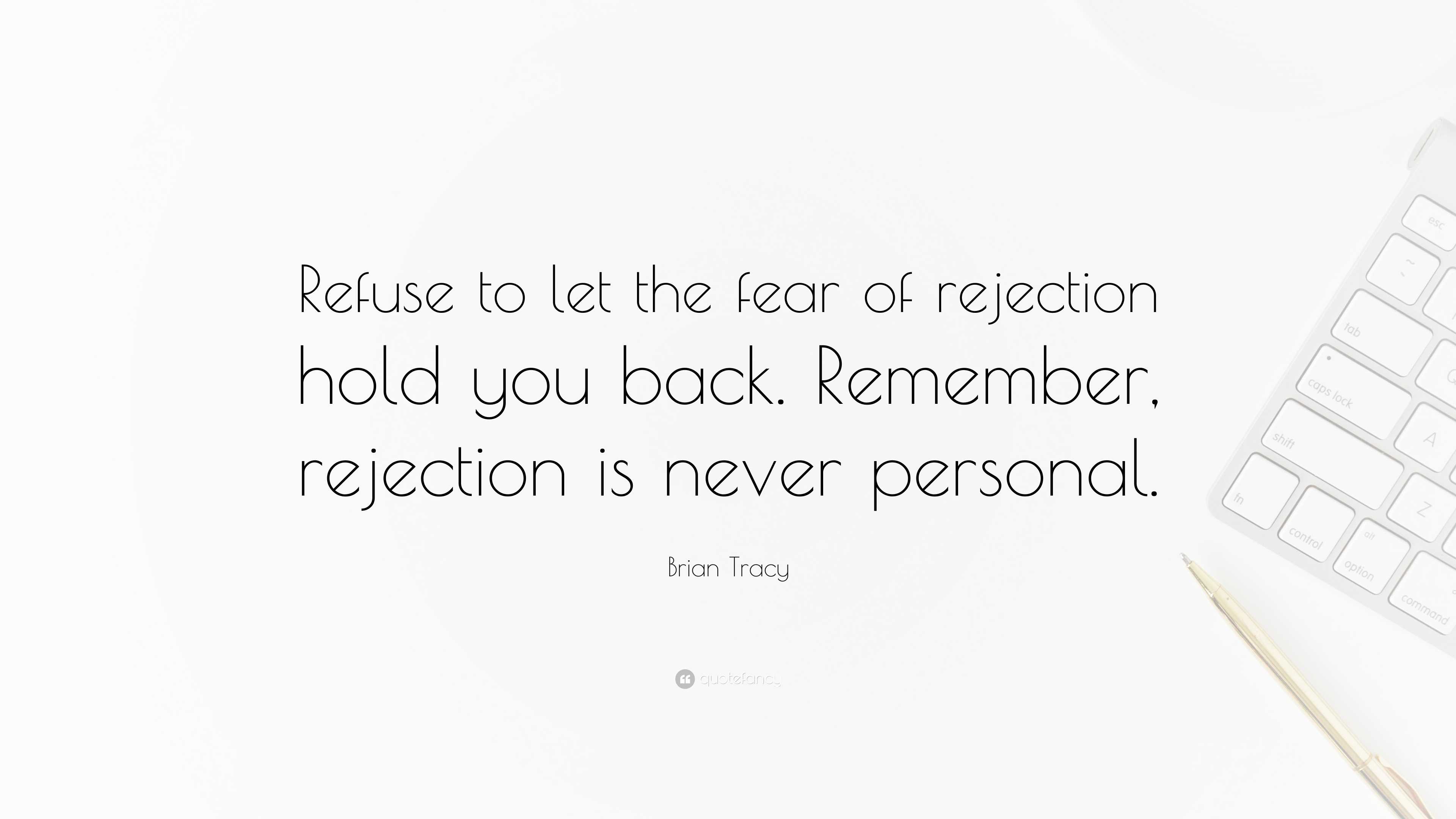 Brian Tracy Quote: “Refuse to let the fear of rejection hold you back ...