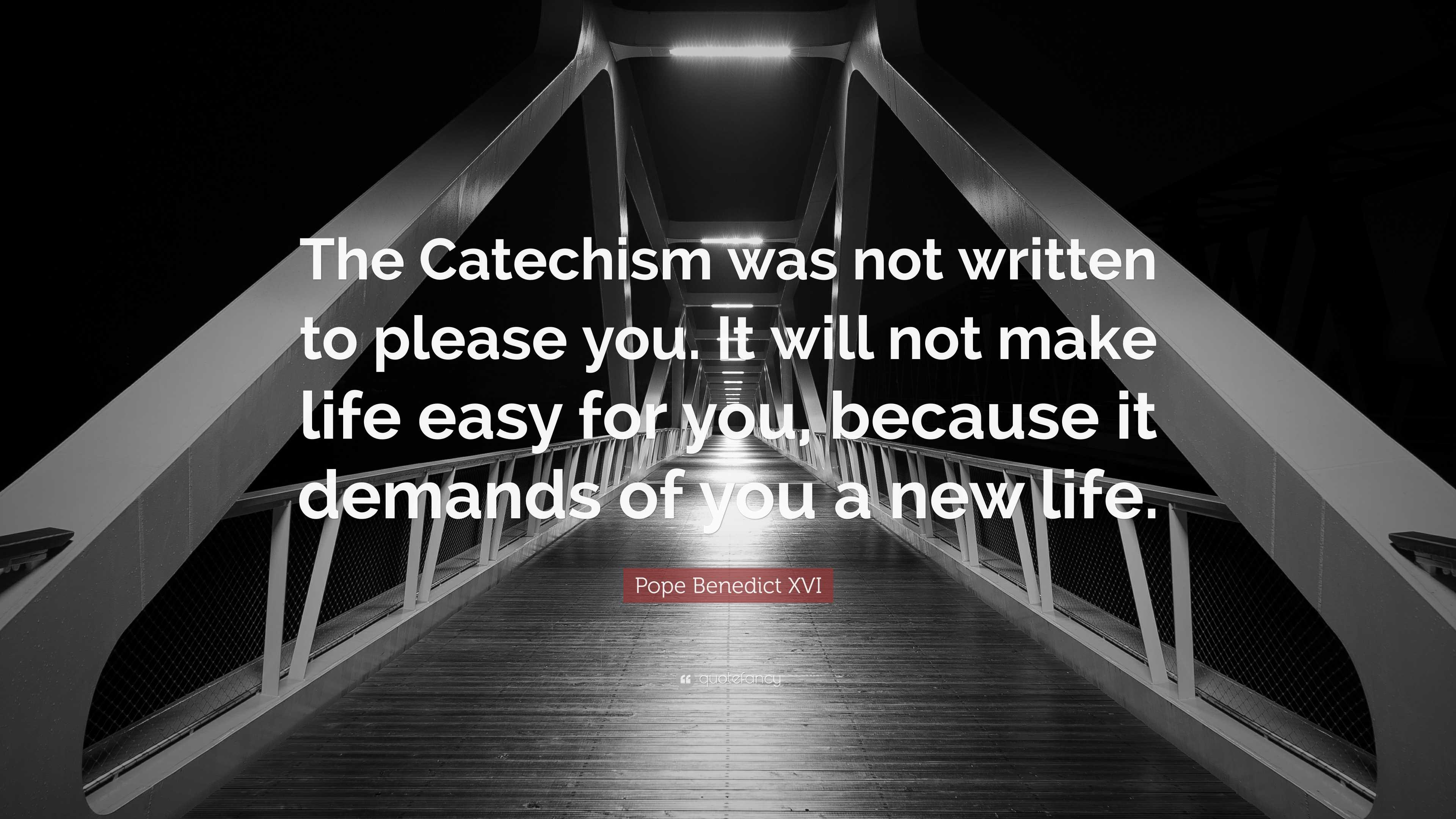 Pope Benedict XVI Quote: “The Catechism was not written to please you ...