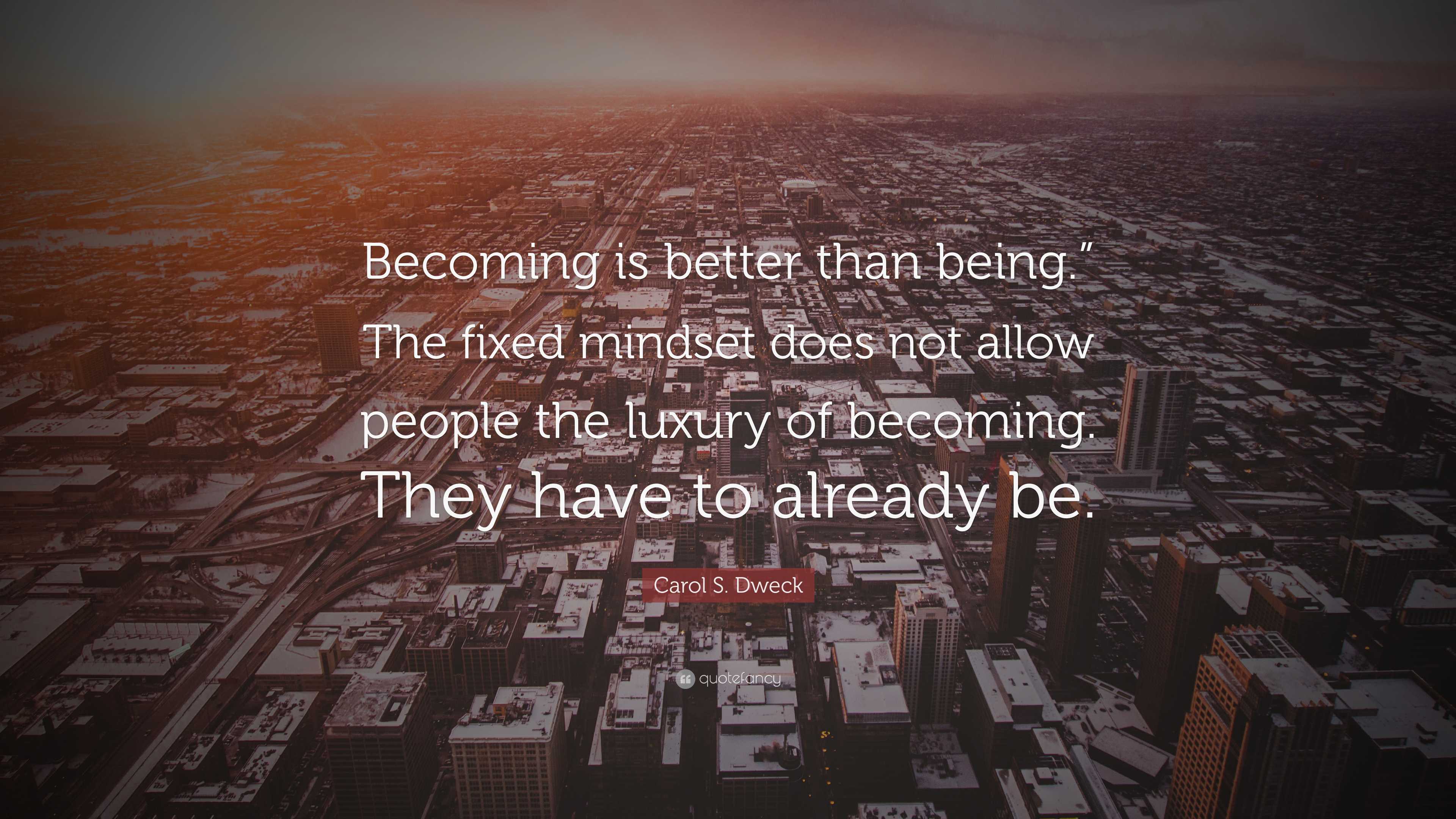 Carol S. Dweck Quote: “Becoming is better than being.” The fixed ...