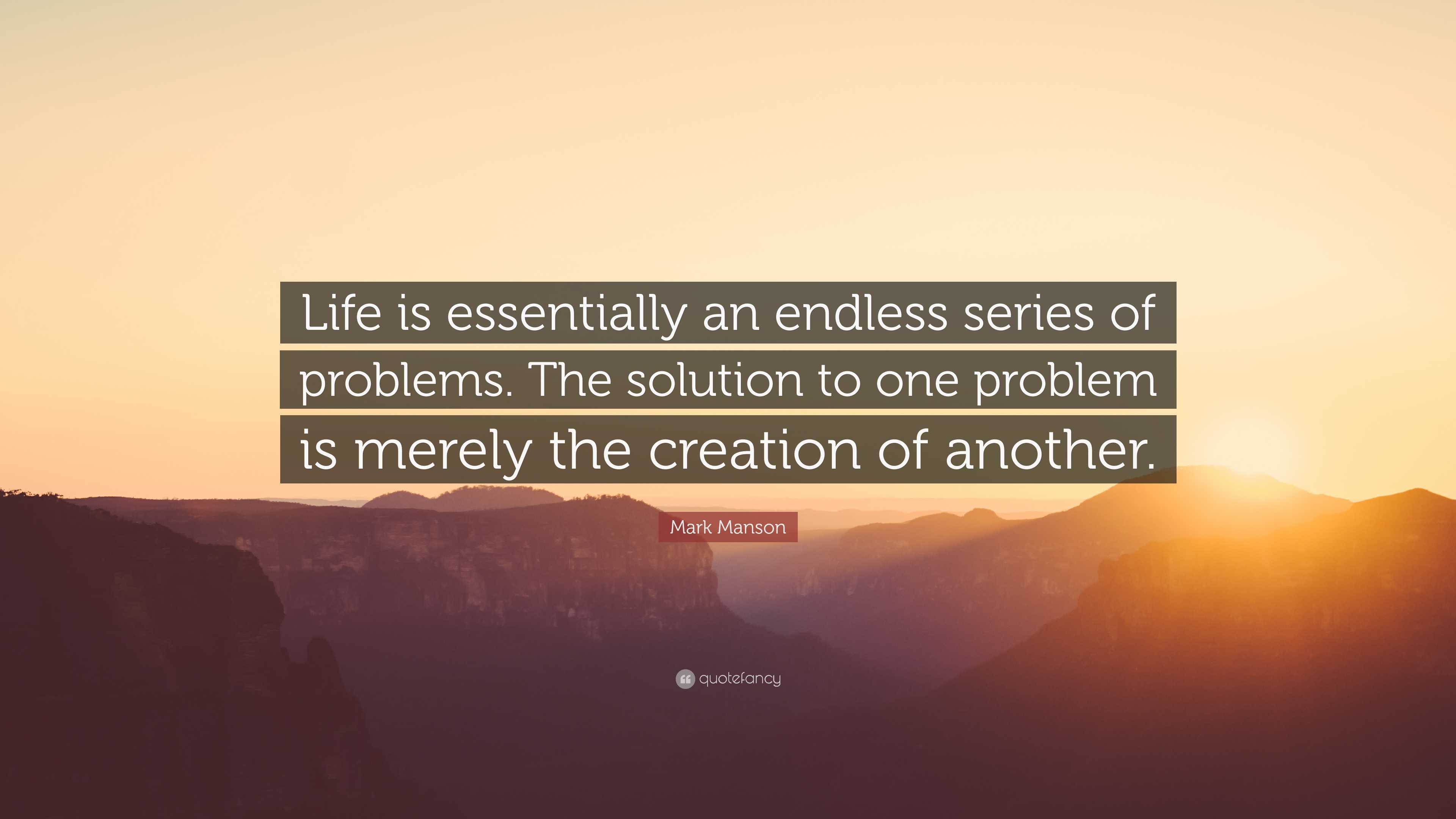 Mark Manson Quote: “Life is essentially an endless series of problems ...