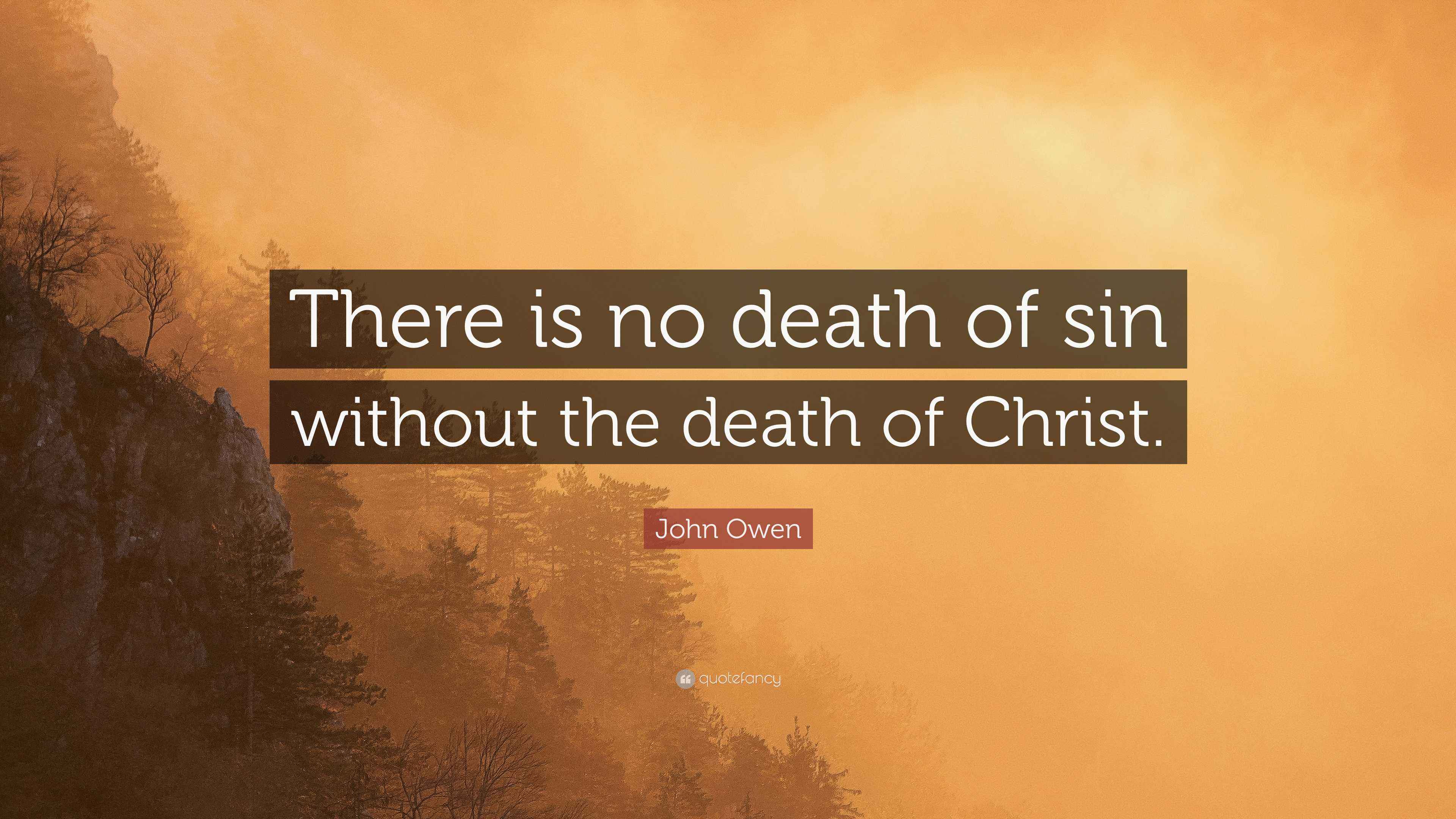 John Owen Quote: “There is no death of sin without the death of Christ.”