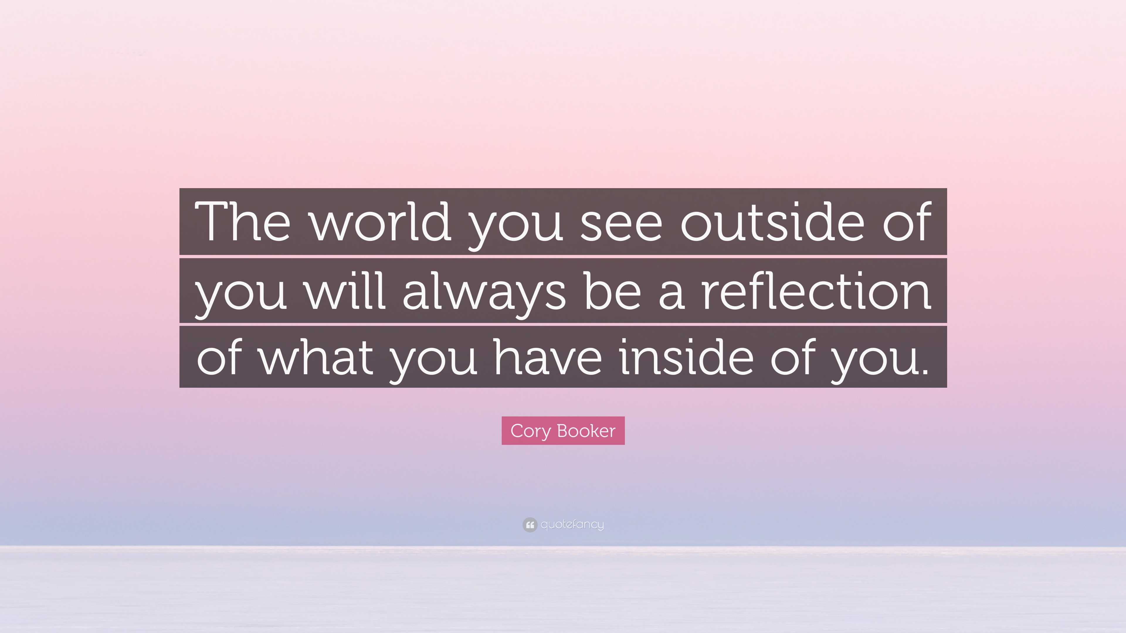 Cory Booker Quote: “The world you see outside of you will always be a ...