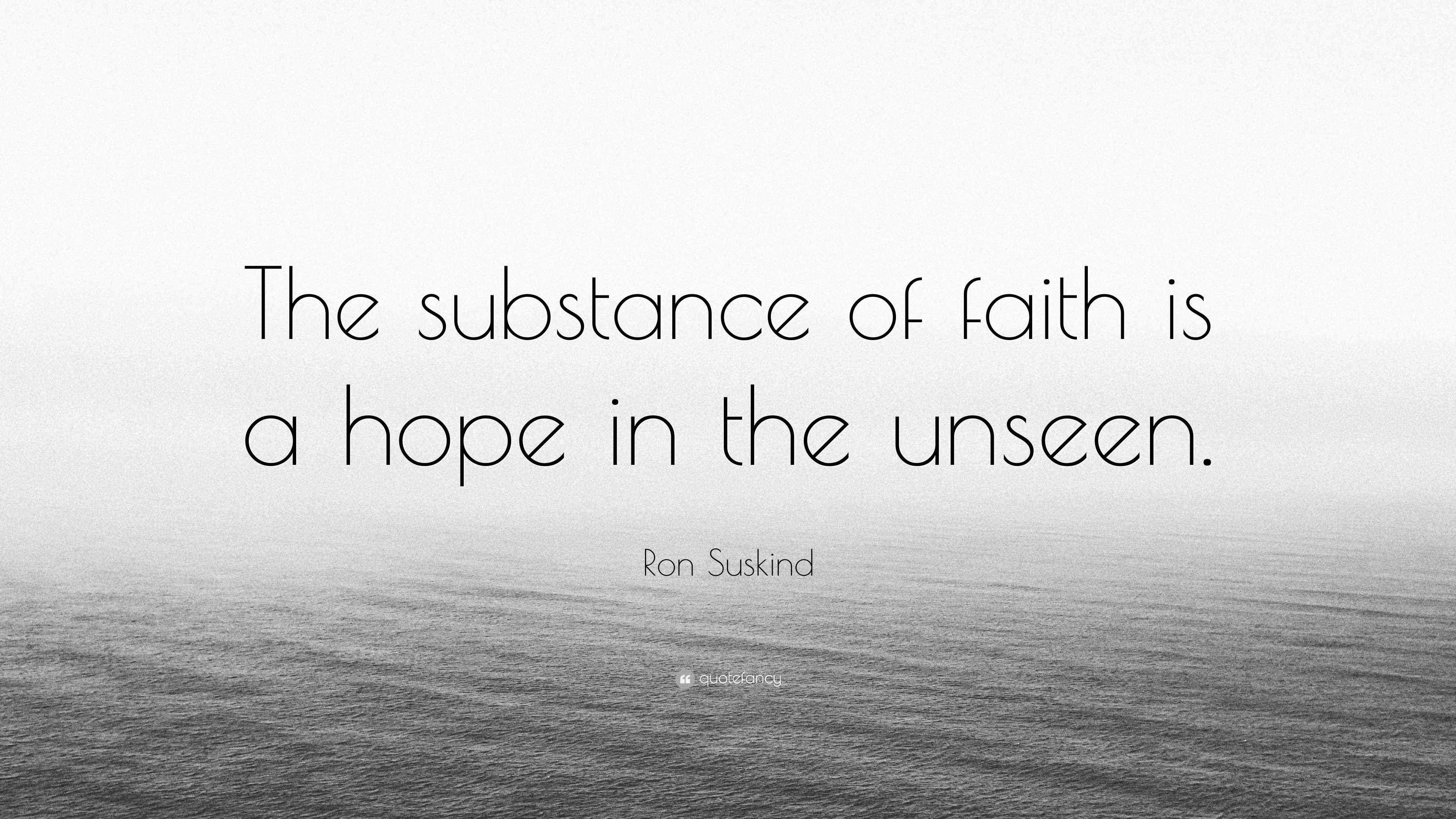 Ron Suskind Quote: “The substance of faith is a hope in the unseen.”