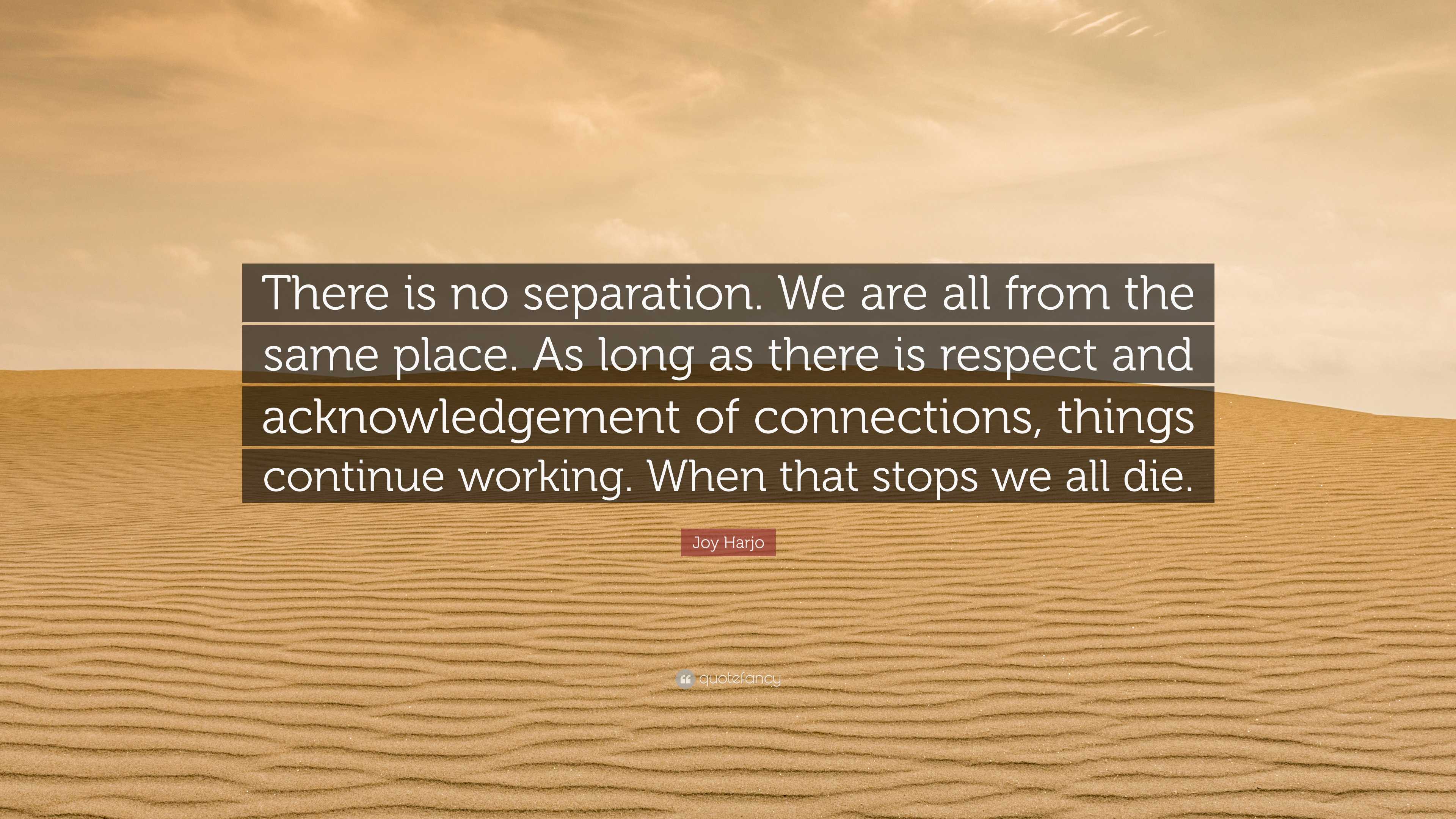 Joy Harjo Quote: “There is no separation. We are all from the same ...
