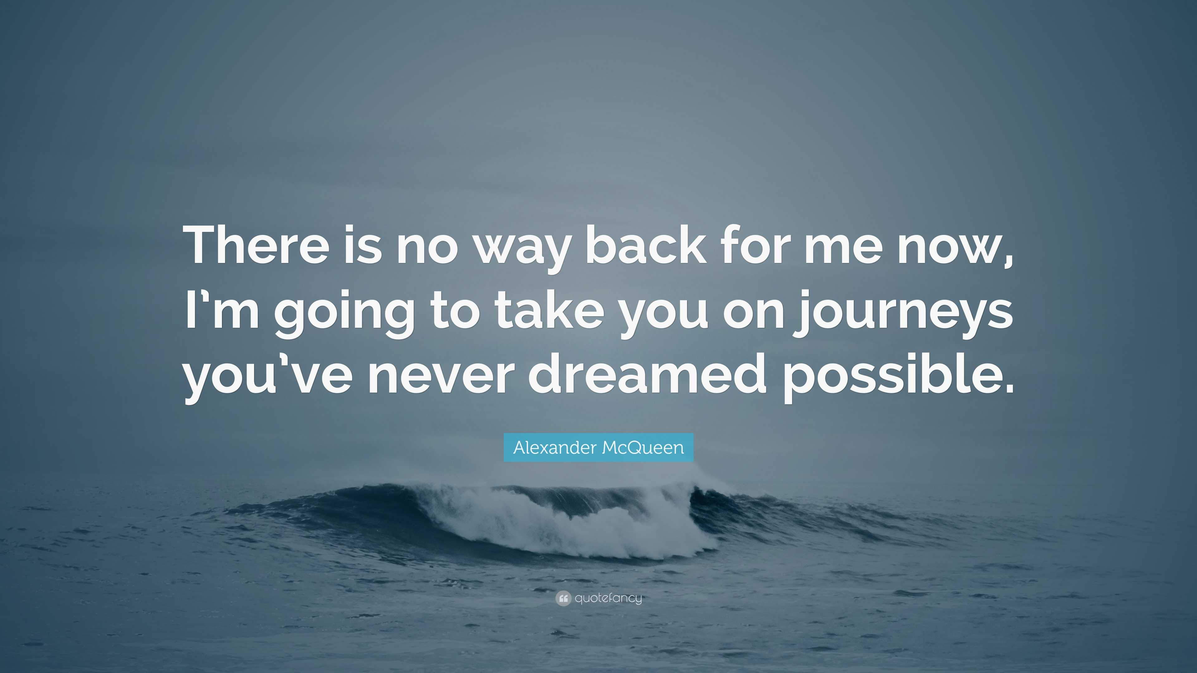 Alexander McQueen Quote: “There is no way back for me now, I’m going to ...