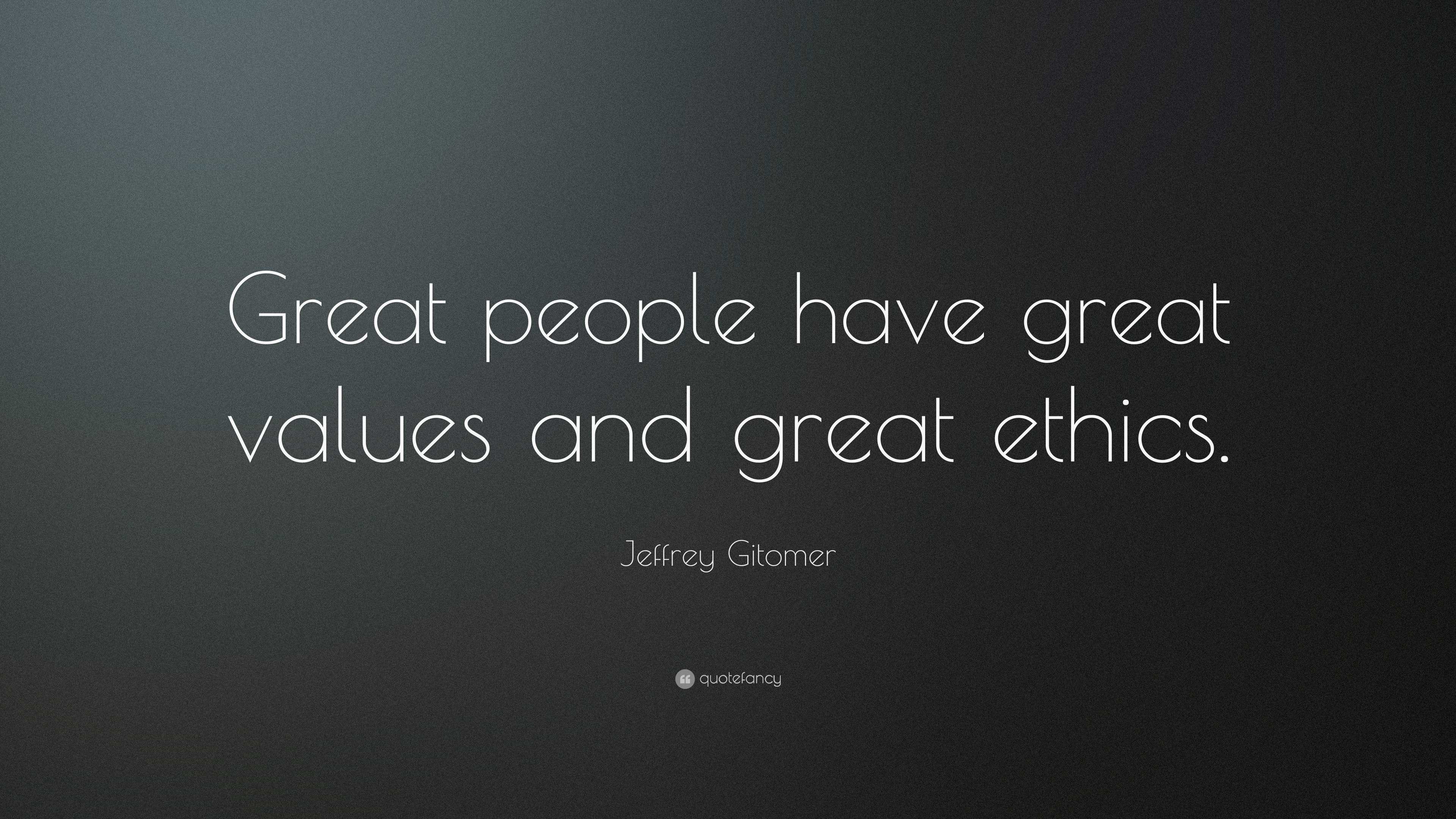 Jeffrey Gitomer Quote: “Great people have great values and great ethics.”