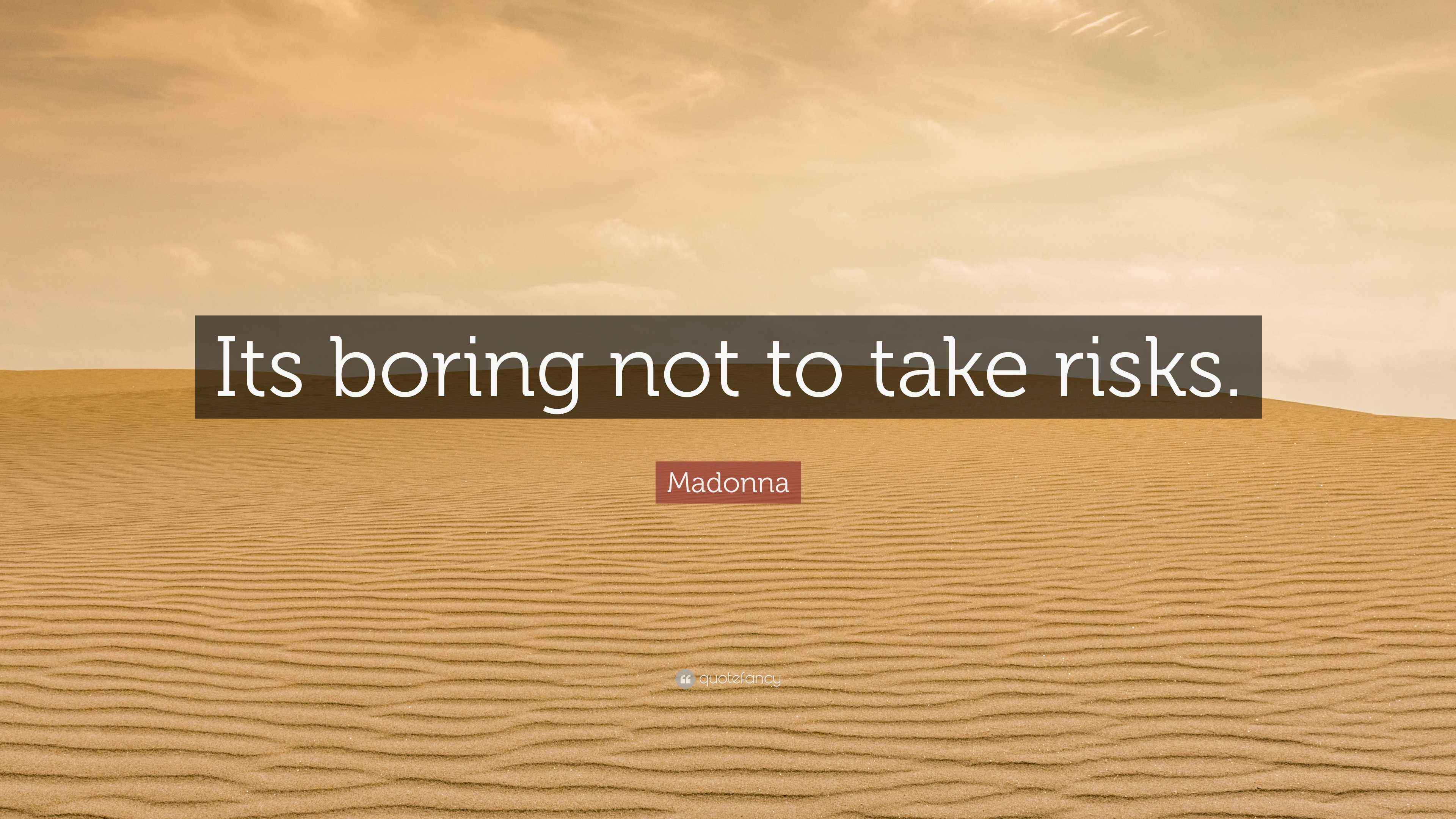 Madonna Quote: “Its boring not to take risks.”