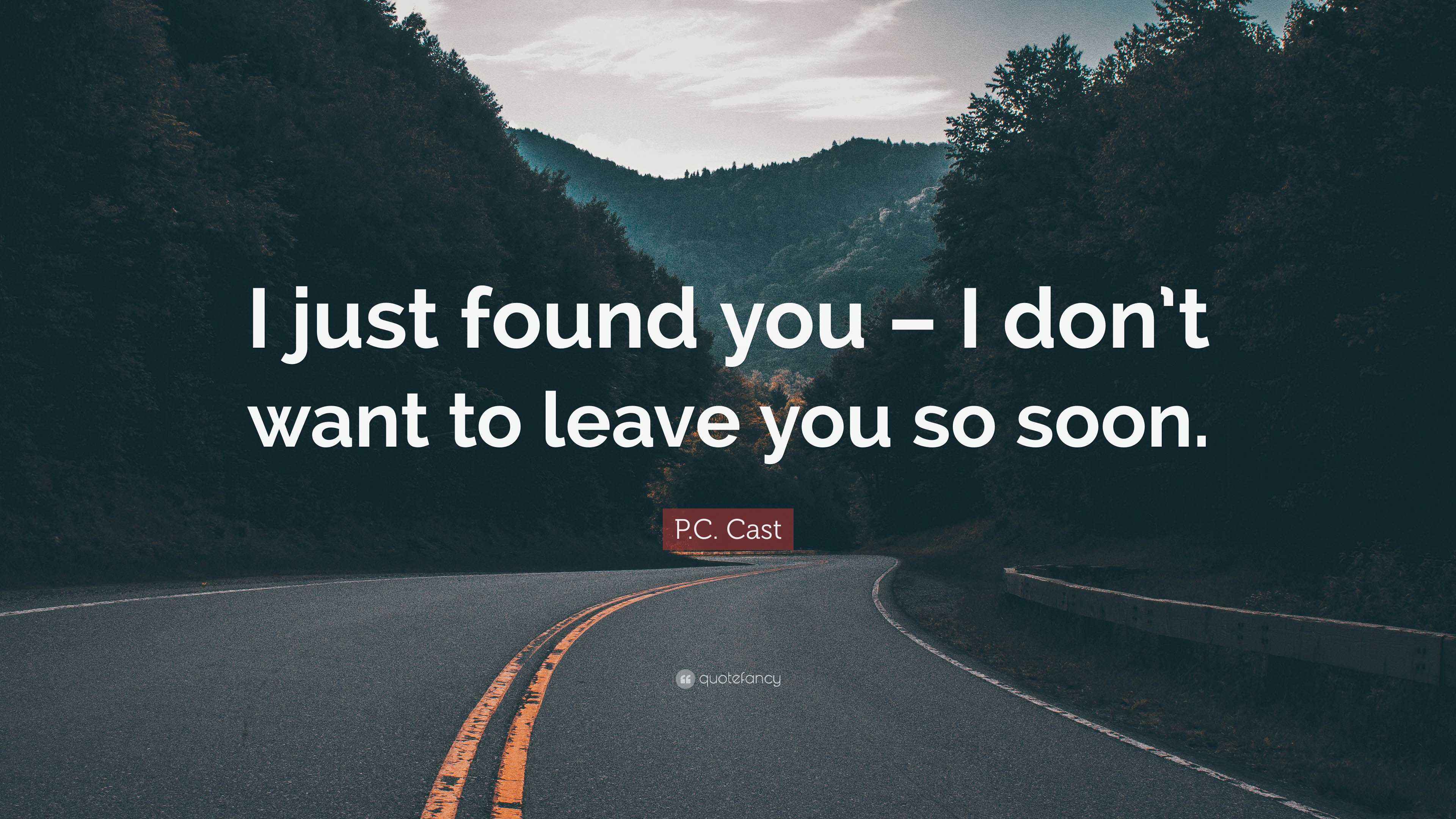 P.C. Cast Quote: “I just found you – I don’t want to leave you so soon.”