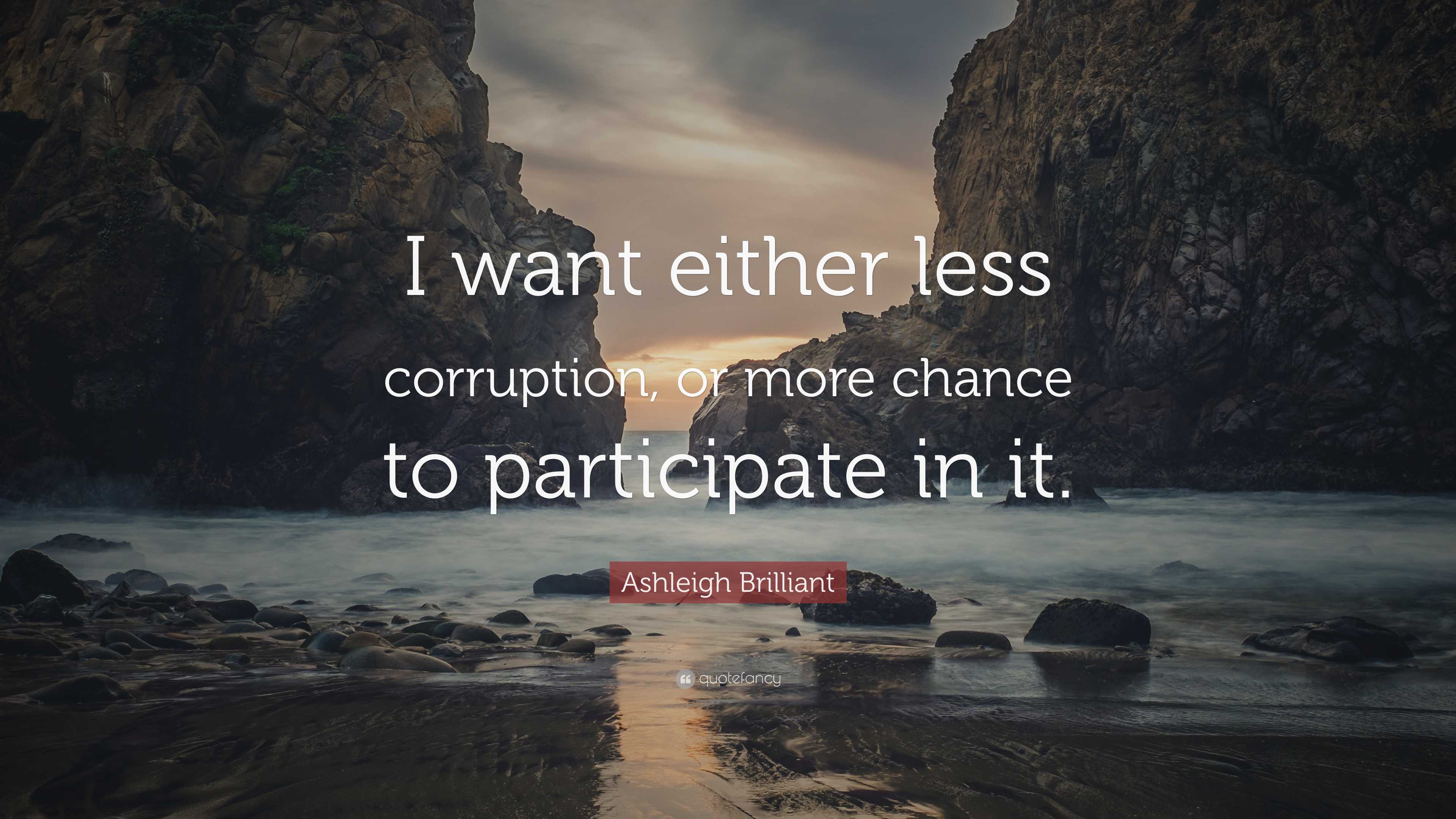 Ashleigh Brilliant Quote: “I want either less corruption, or more ...
