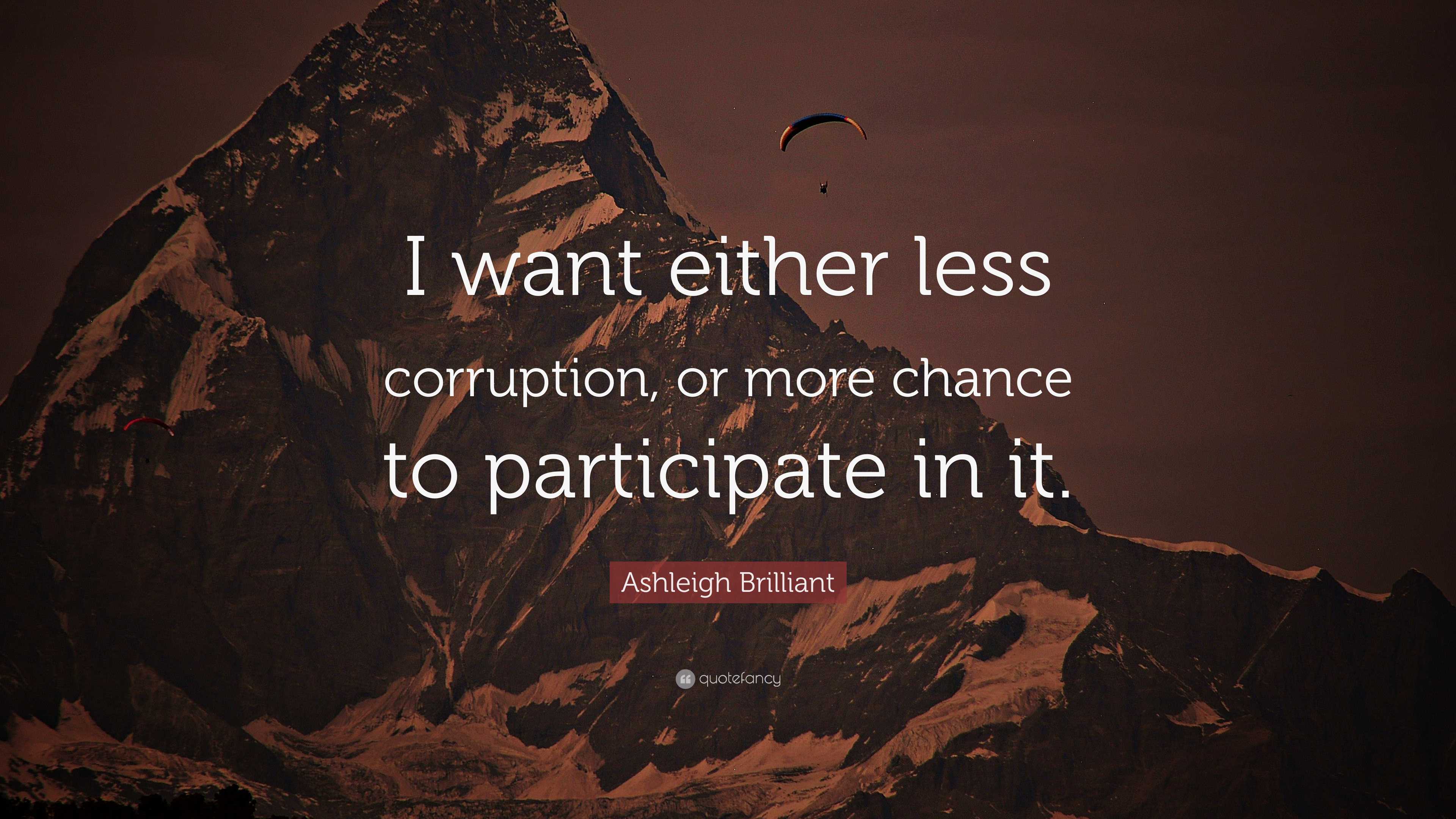 Ashleigh Brilliant Quote: “I want either less corruption, or more ...